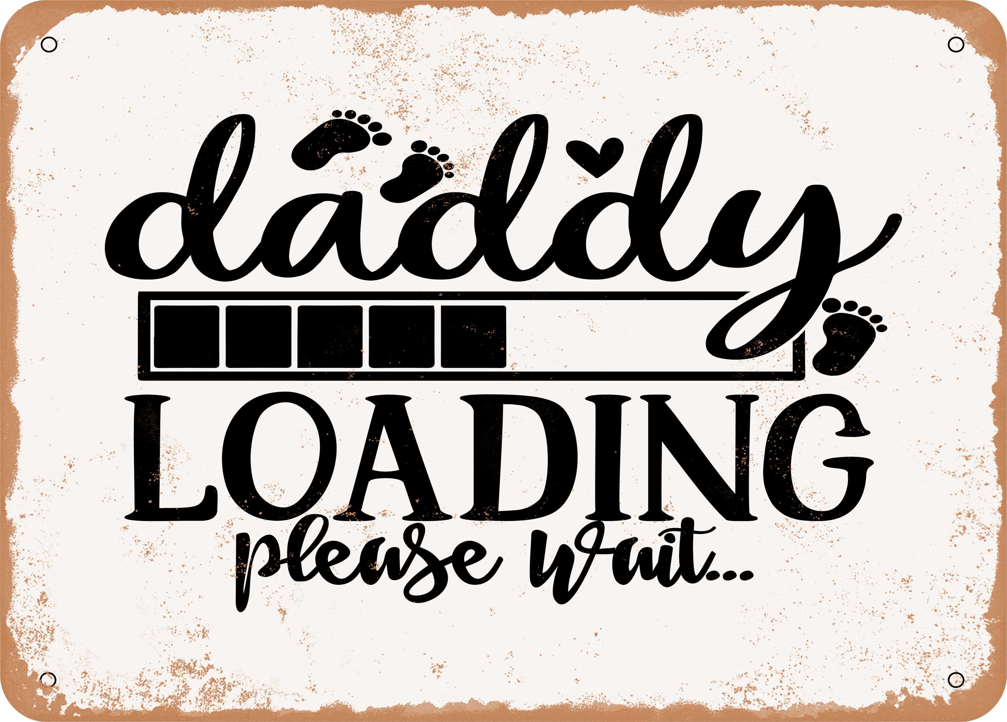 7 x 10 METAL SIGN - Daddy Loading Please Waite - Vintage Rusty Look ...