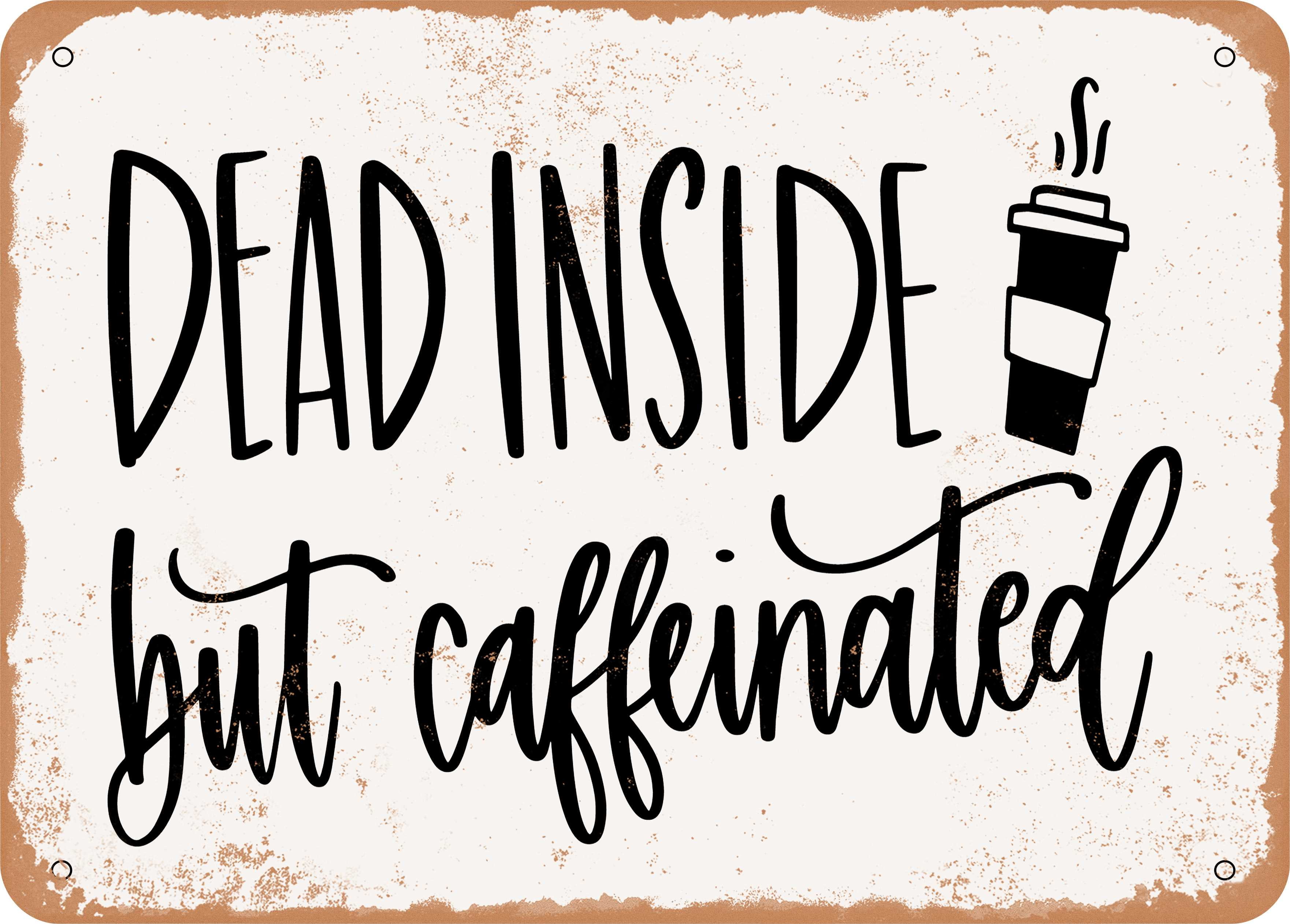 7 x 10 METAL SIGN - Dead Inside But Caffeinated - Vintage Rusty Look ...