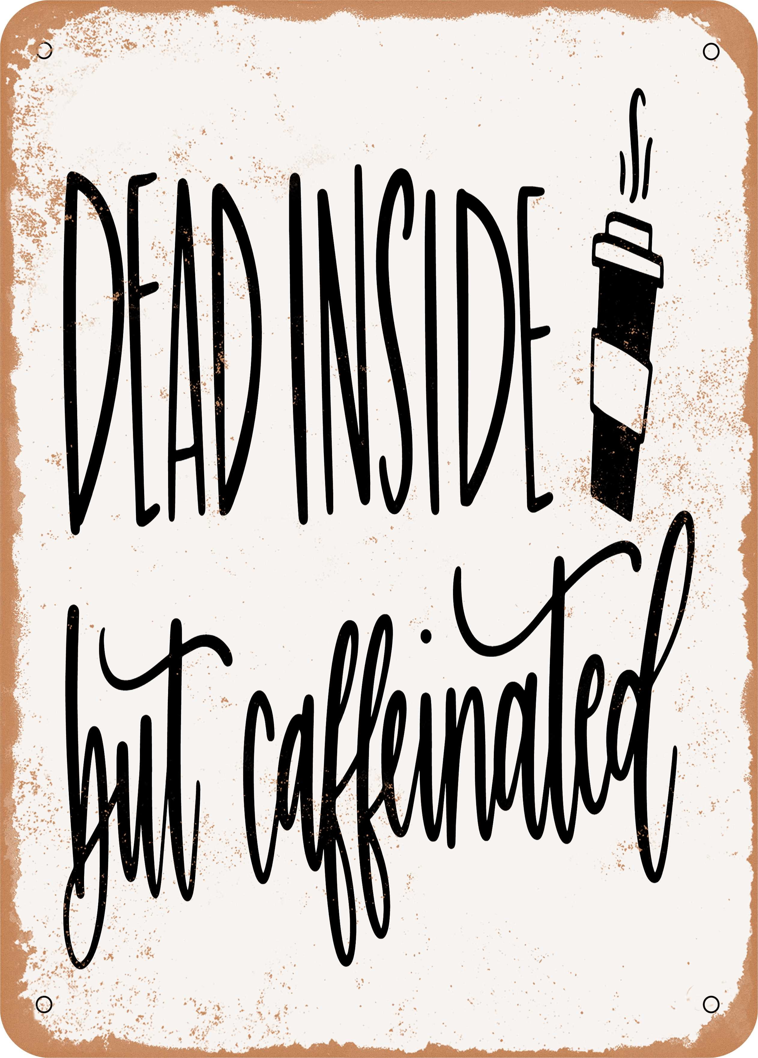 7 x 10 METAL SIGN - Dead Inside But Caffeinated - Vintage Rusty Look ...