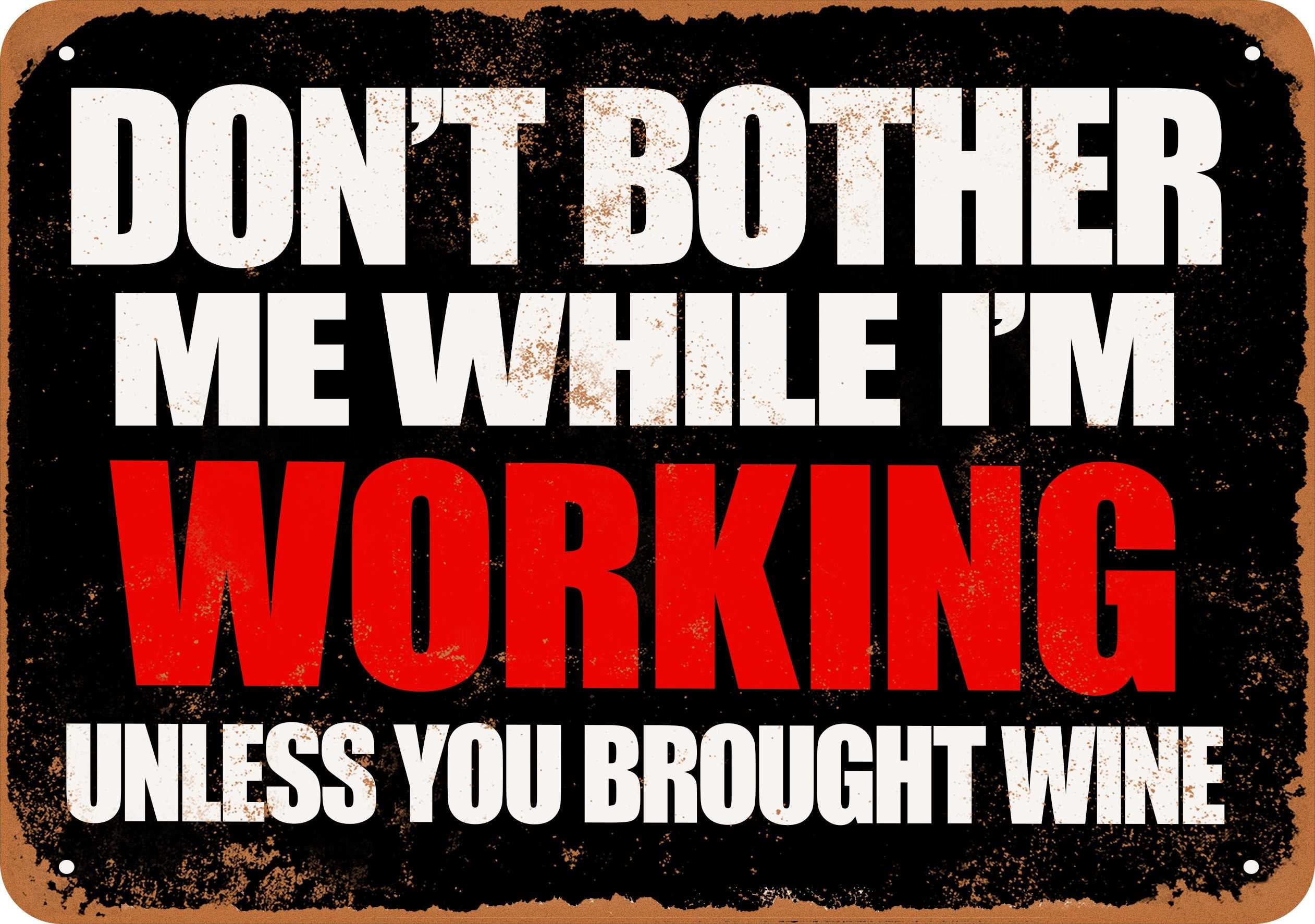 7 x 10 METAL SIGN - Don't Bother My Working Unless You Have Wine ...