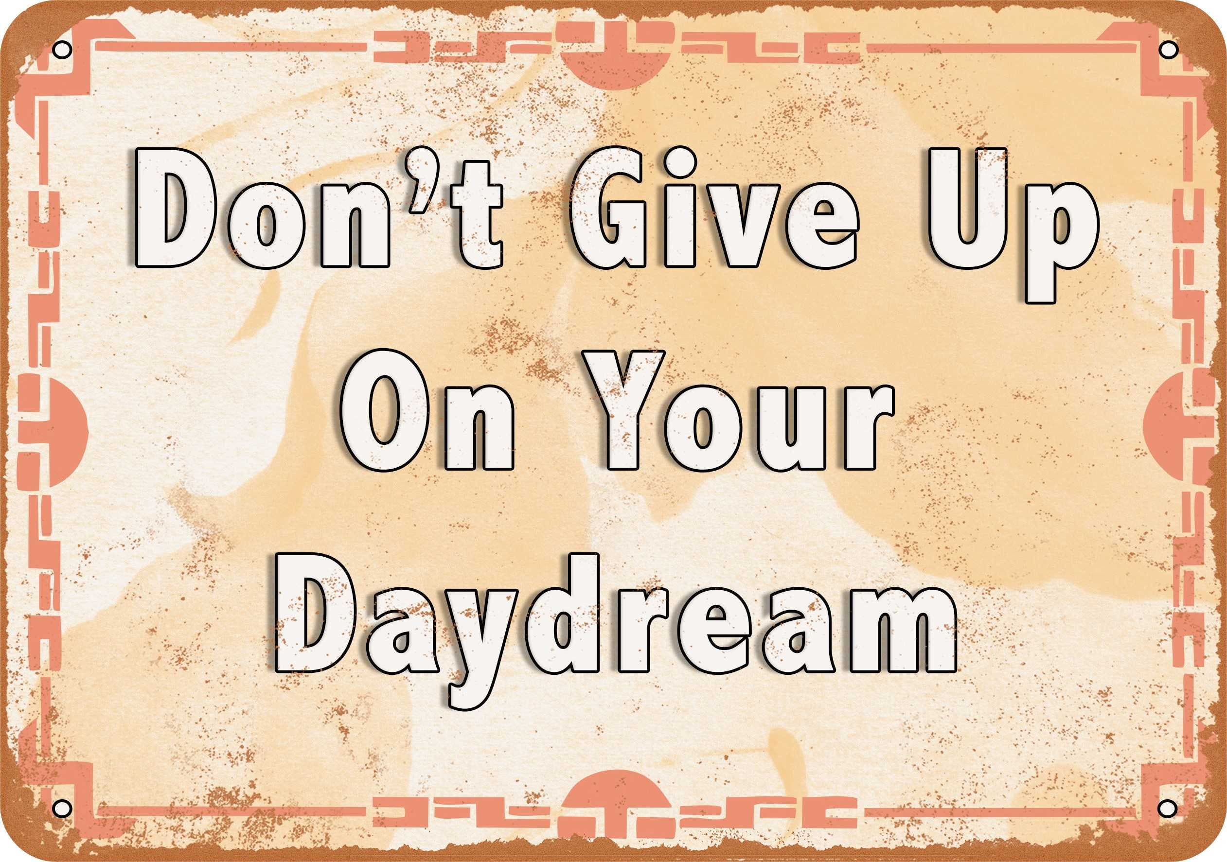 7 x 10 METAL SIGN - Don't Give Up on Your Daydream - Vintage Rusty Look ...