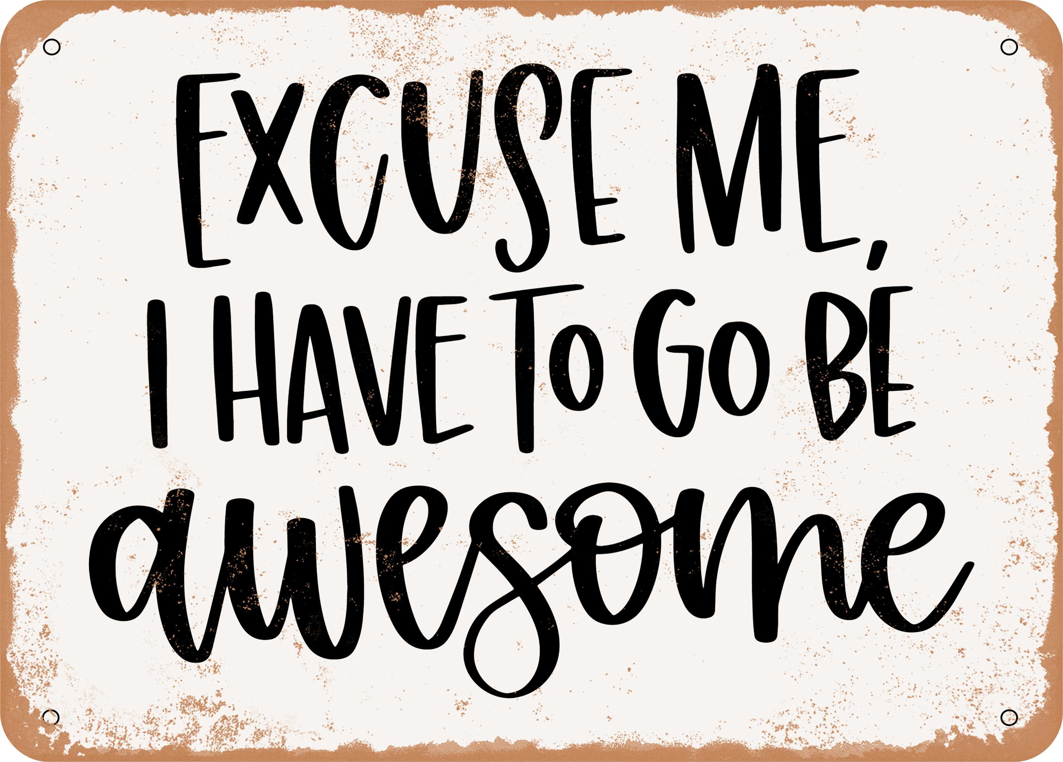 7 x 10 METAL SIGN - Excuse Me I Have to Go Be Awesome - Vintage Rusty ...