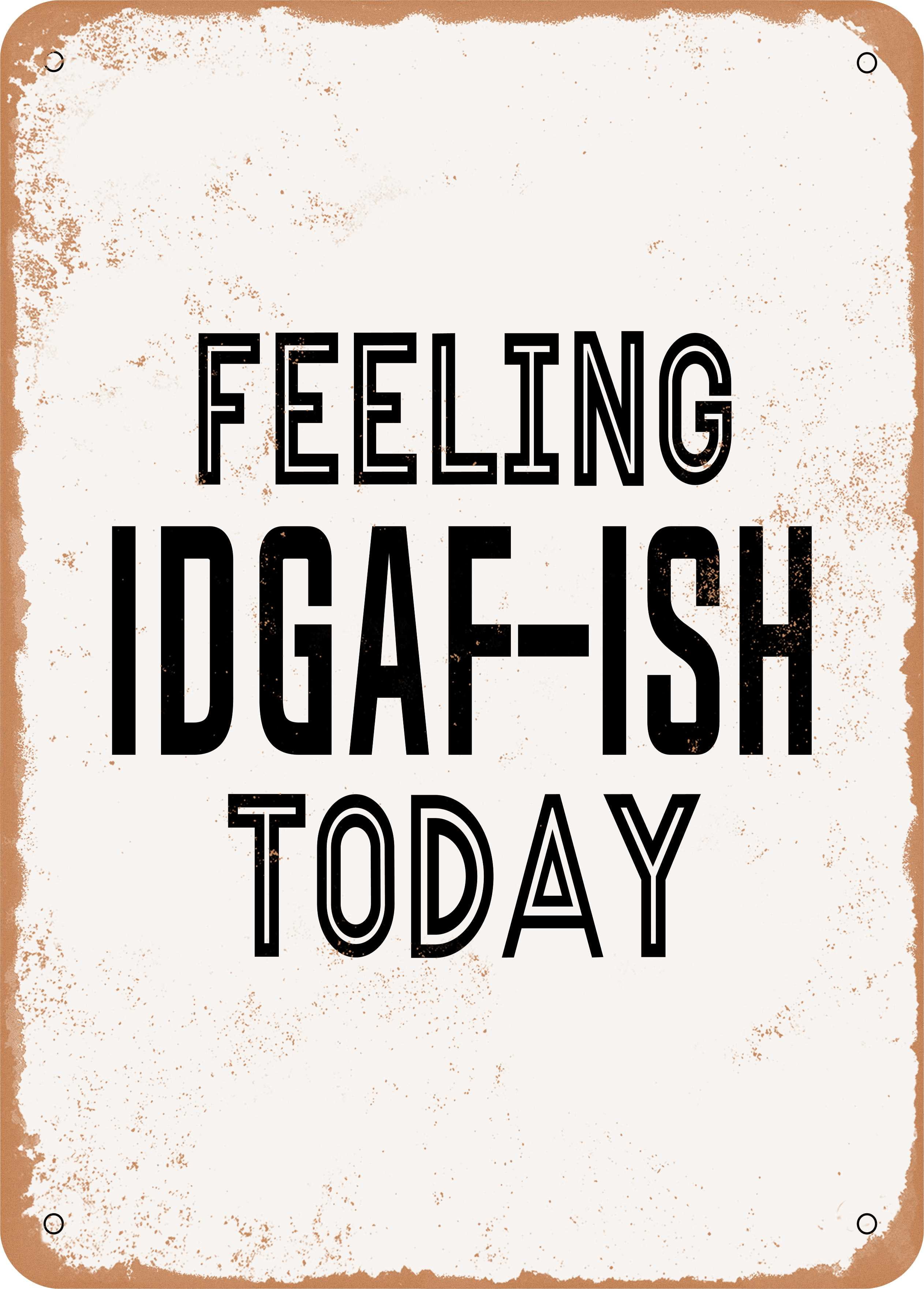 7 x 10 METAL SIGN - Feeling Idgaf-Ish today - Vintage Rusty Look ...