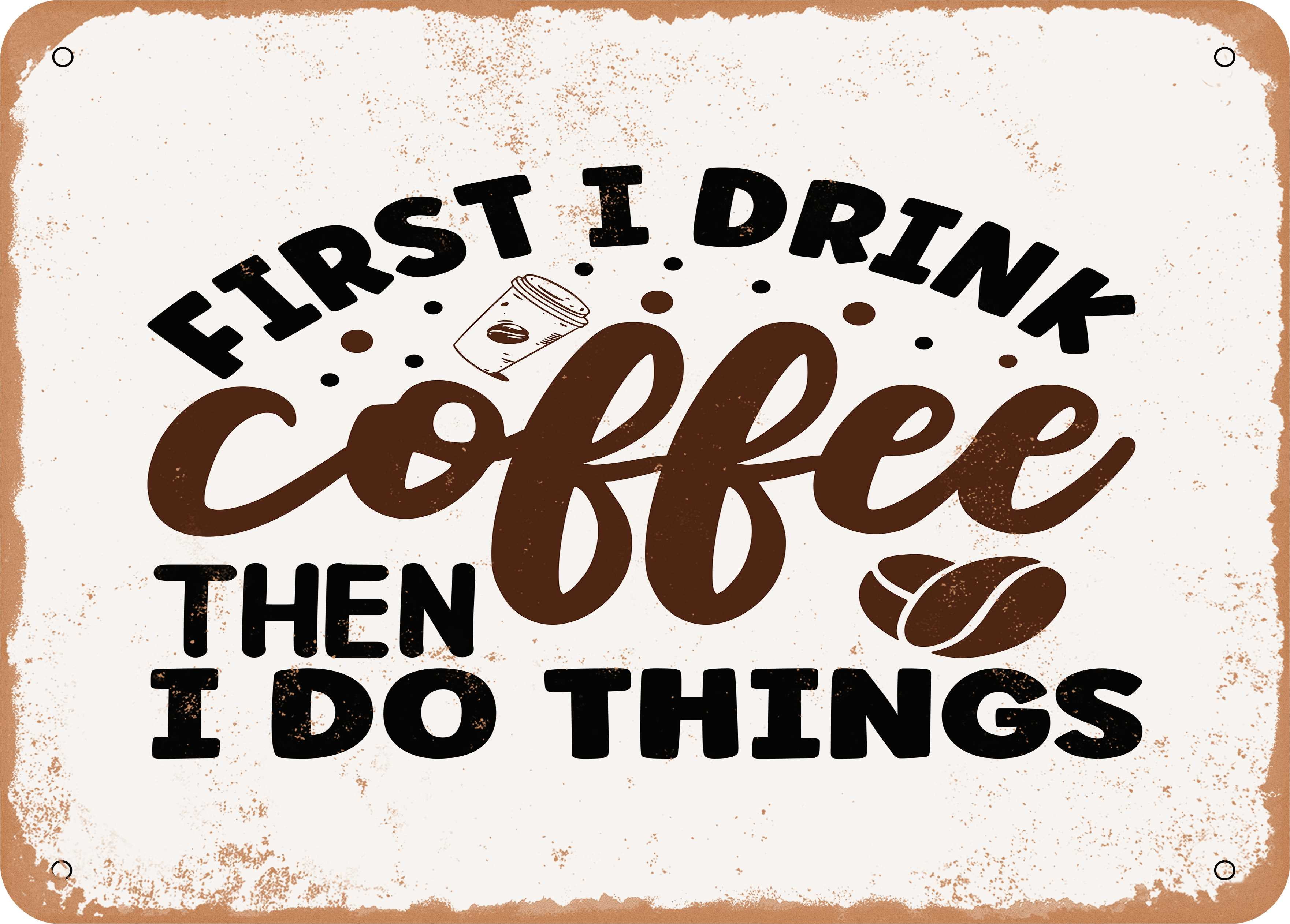 7 x 10 METAL SIGN - First I Drink Coffee then I Do Things - Vintage ...