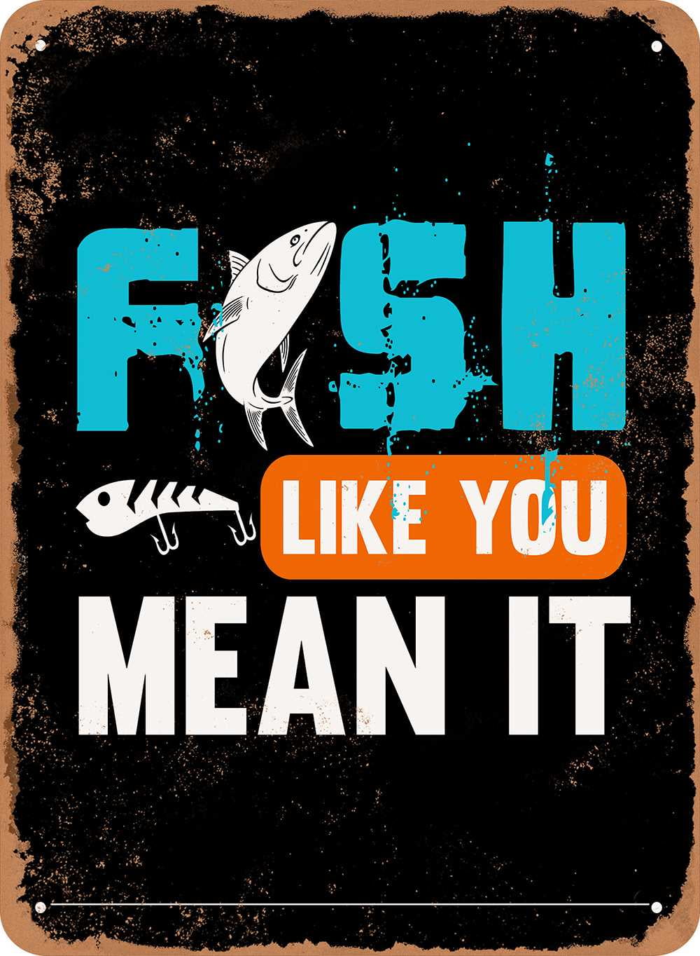 7 x 10 METAL SIGN - Fish Like You Mean It - Vintage Rusty Look ...