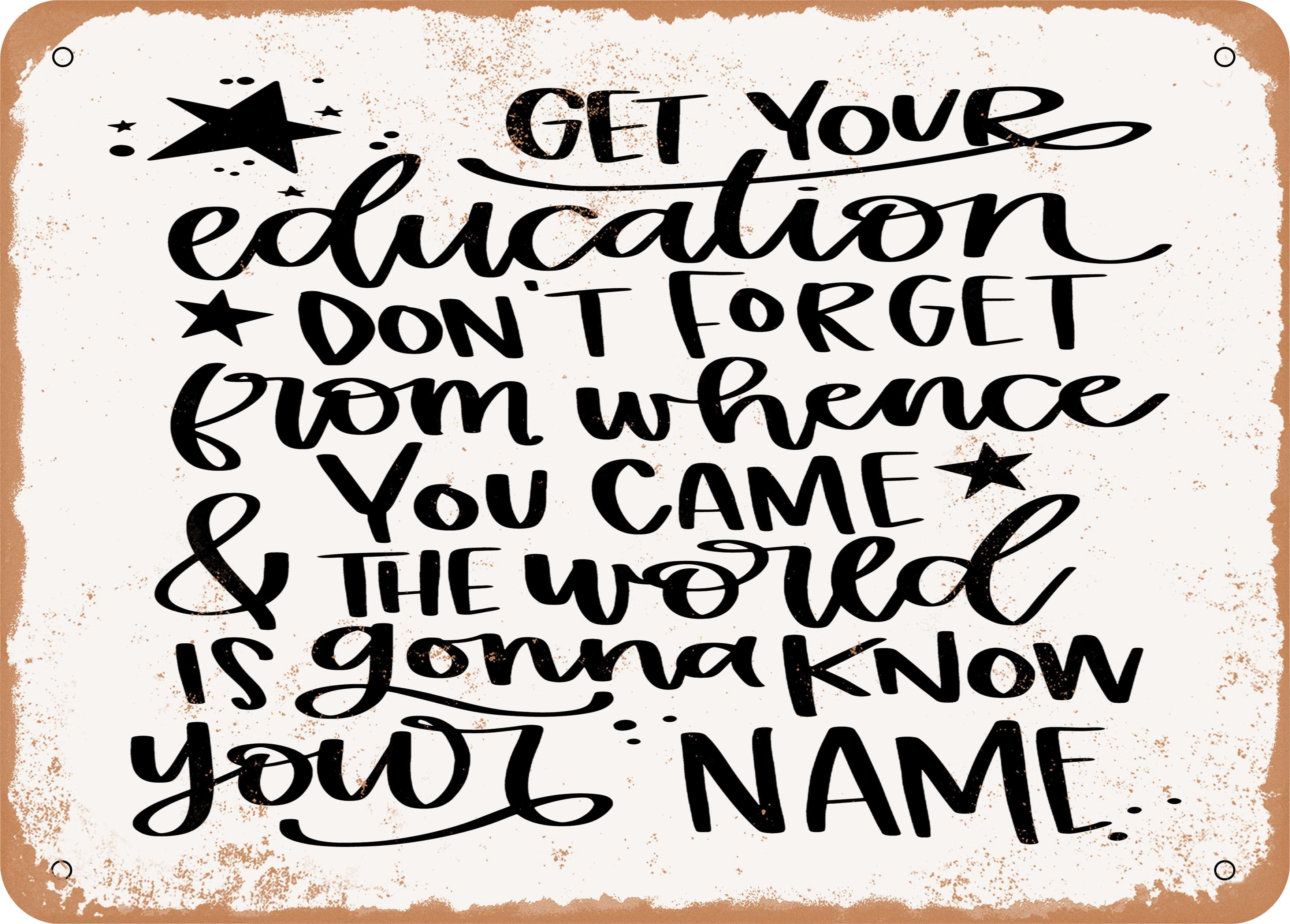 7 x 10 METAL SIGN - Get Your Education Don't Forget From Whence You ...