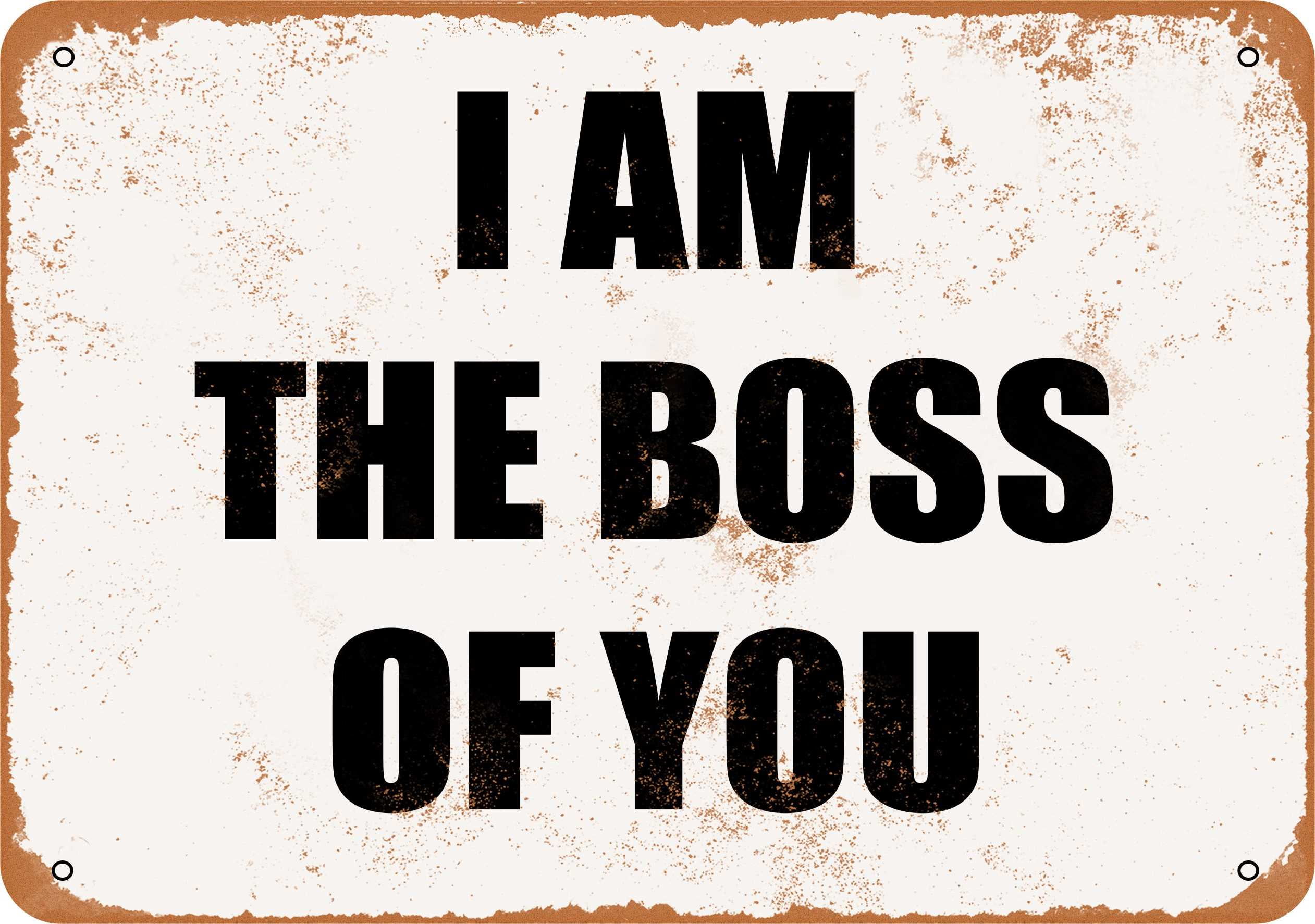 7 x 10 METAL SIGN - I AM THE BOSS OF YOU. - Vintage Rusty Look ...