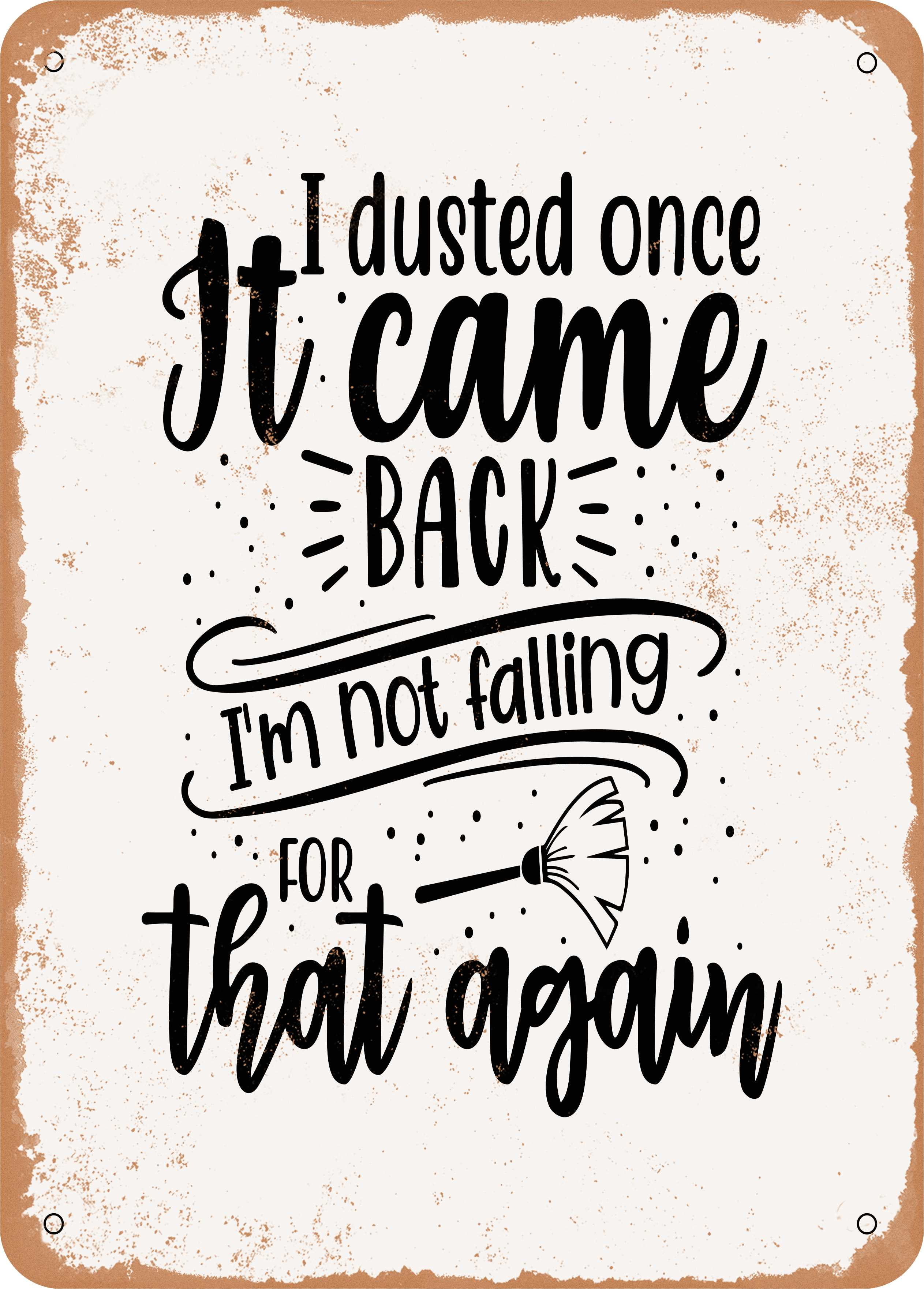 7 x 10 METAL SIGN - I Dusted Once It Came Back I'm Not Falling For That ...