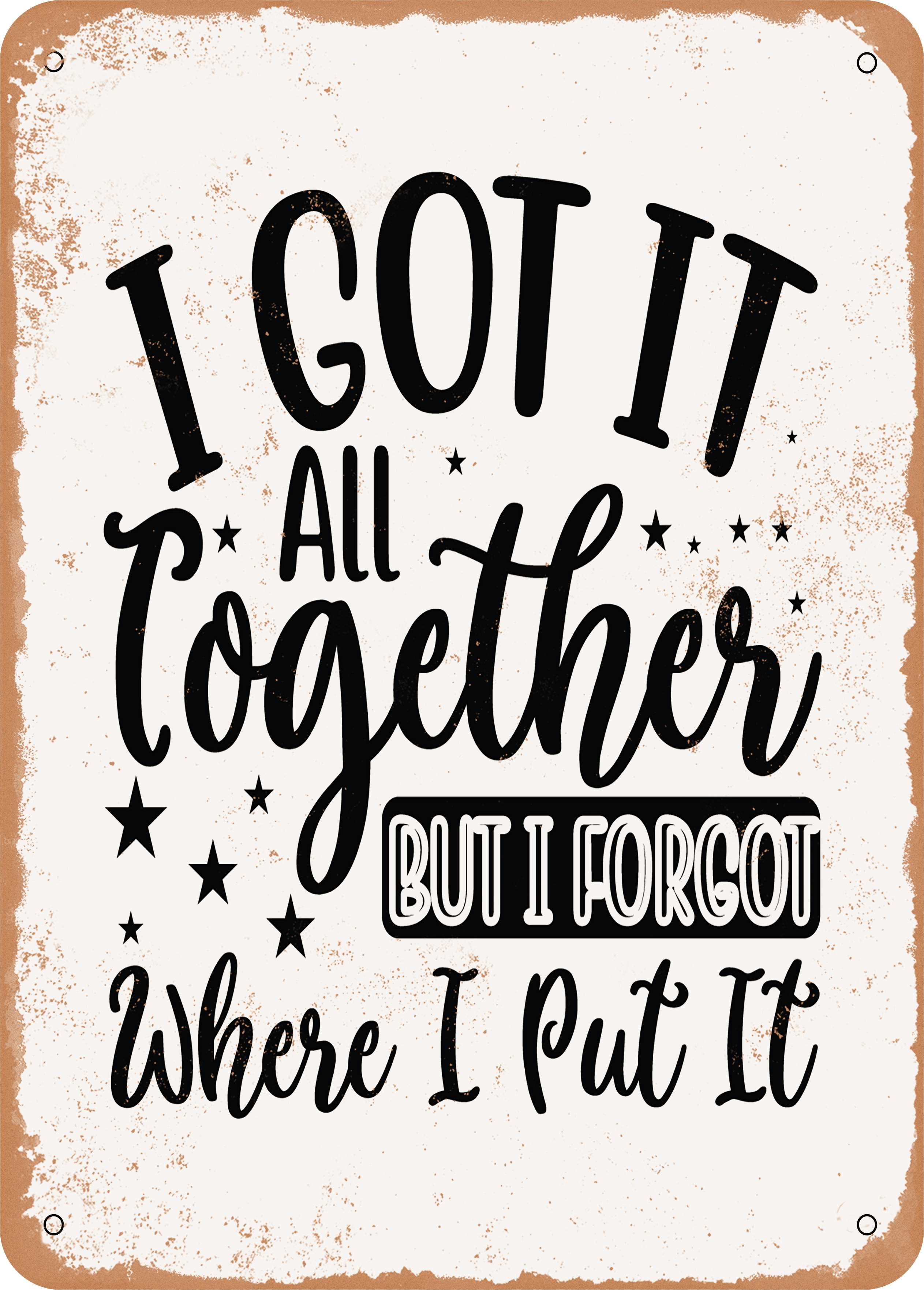 7 x 10 METAL SIGN - I Got It All together But I Forgot Where I Put It ...