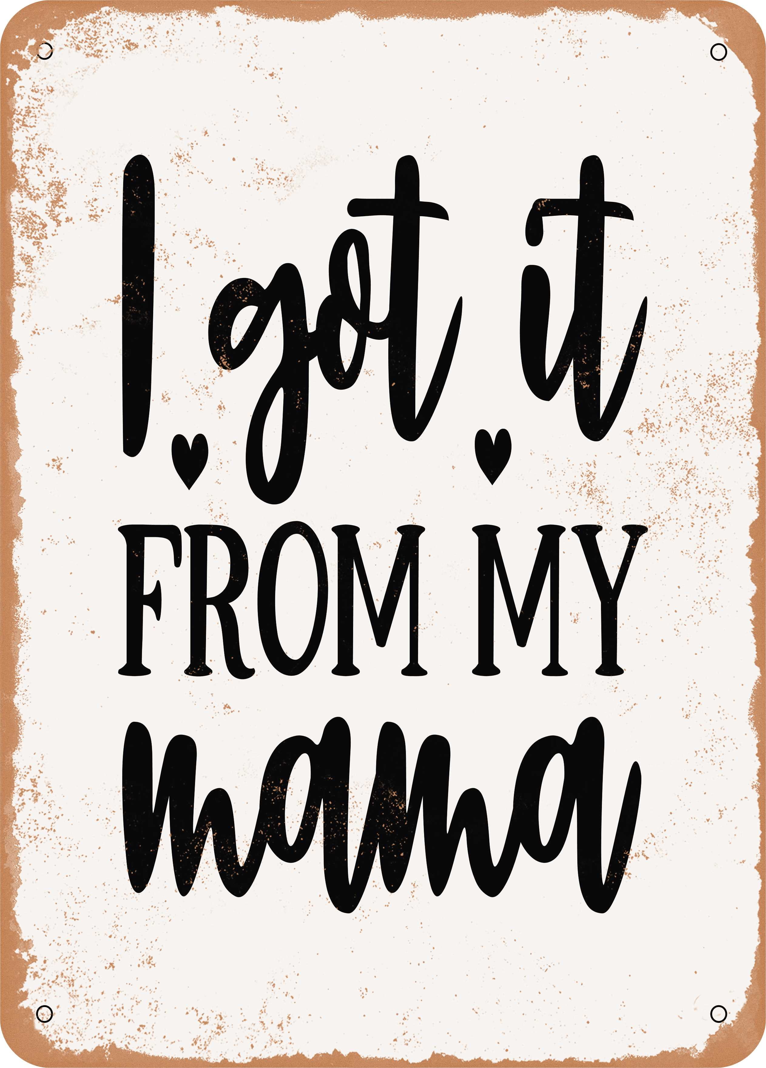 7 x 10 METAL SIGN - I Got It From My Mama - Vintage Rusty Look ...