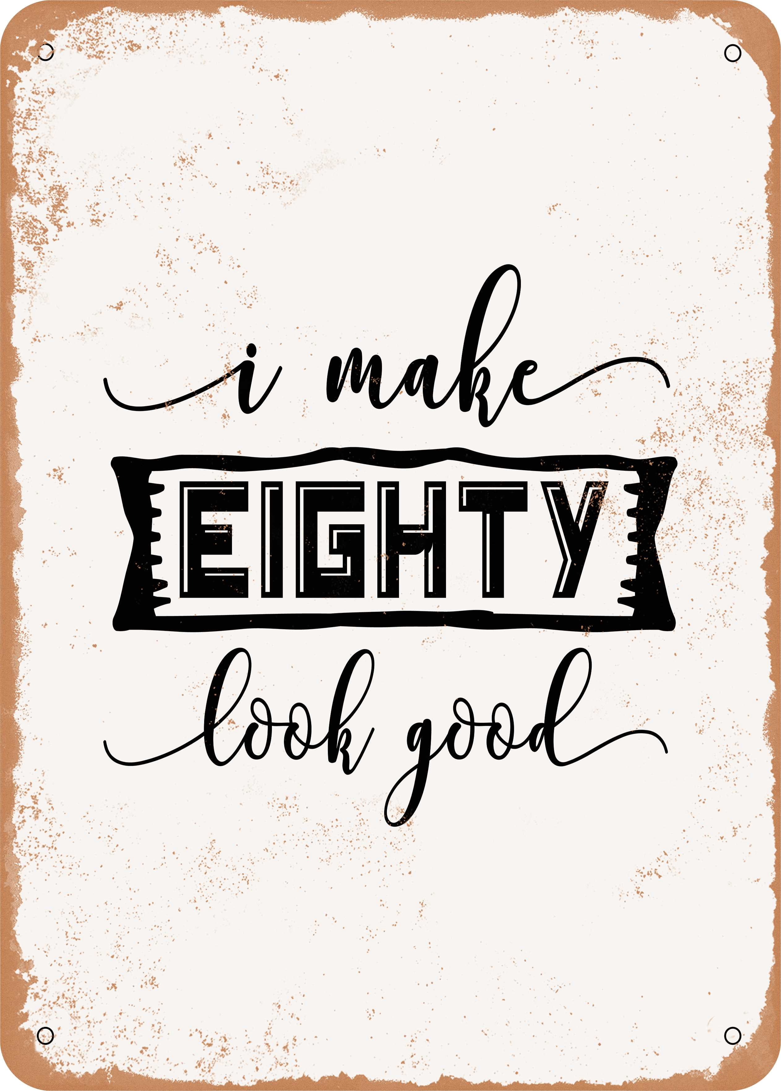 7 x 10 METAL SIGN - I Make Eighty Look Good - Vintage Rusty Look ...