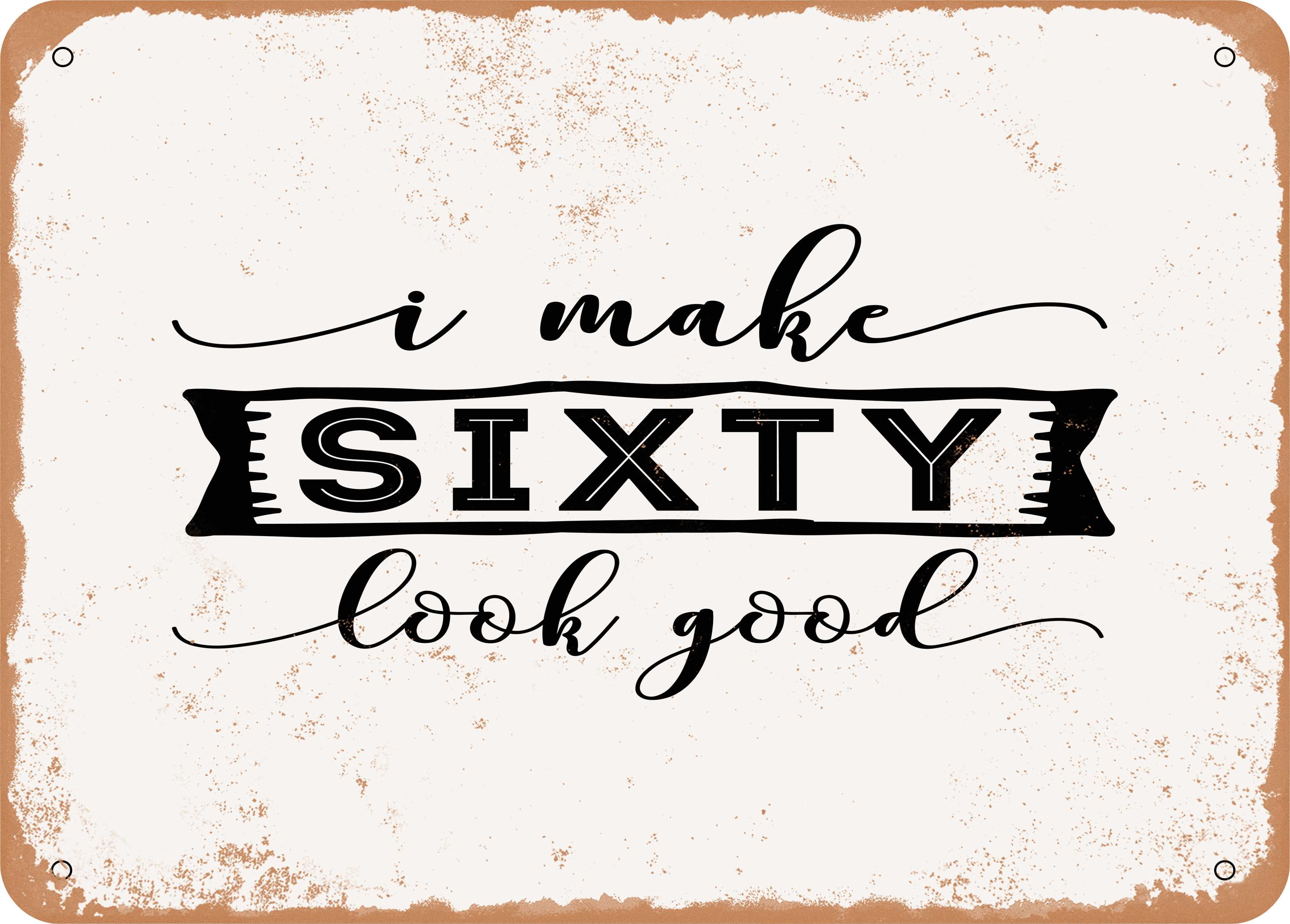 7 x 10 METAL SIGN - I Make Sixty Look Good - Vintage Rusty Look ...