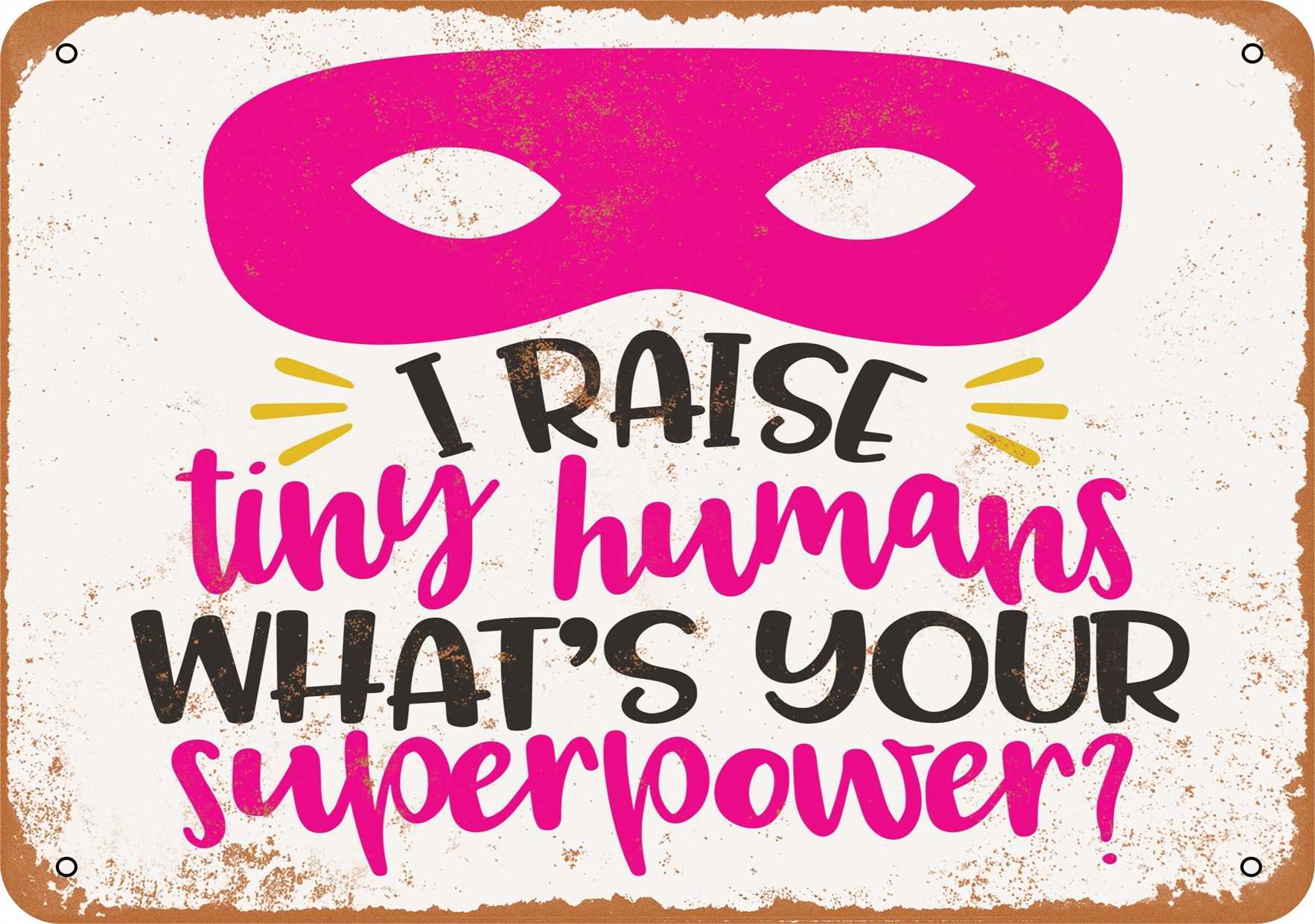 7 x 10 METAL SIGN - I Raise Tiny Humans, What's Your Superpower ...