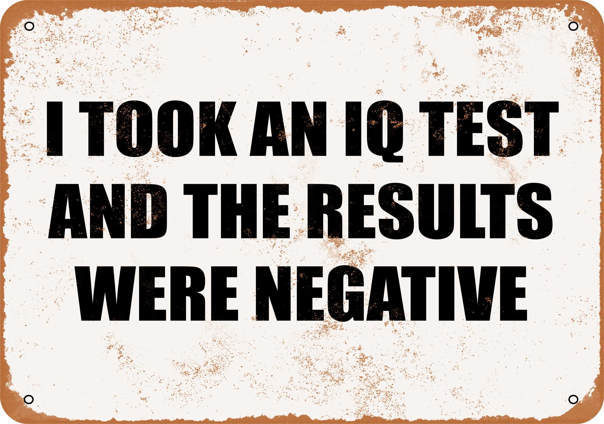 7 x 10 METAL SIGN - I TOOK AN IQ TEST AND THE RESULTS WERE NEGATIVE ...