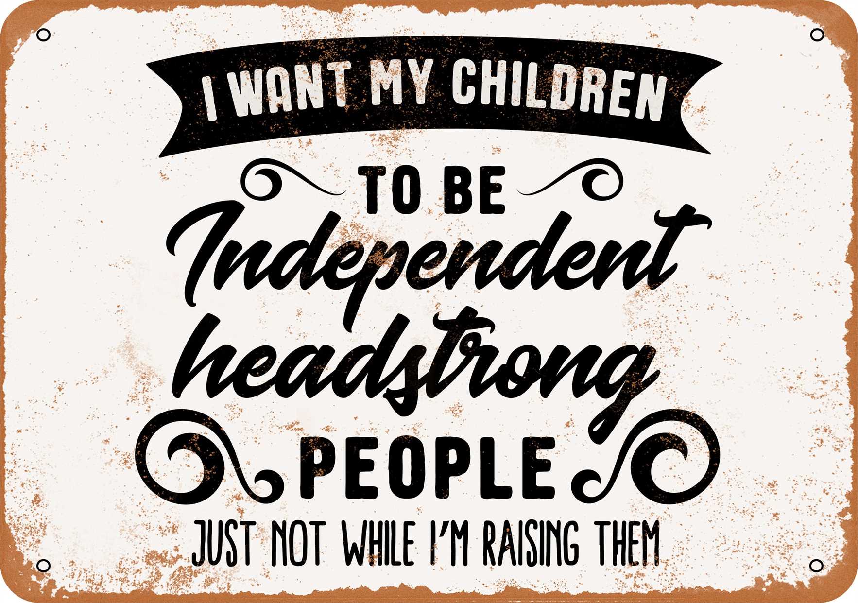7 x 10 METAL SIGN - I Want My Children To Be Headstrong, Just Not Now ...