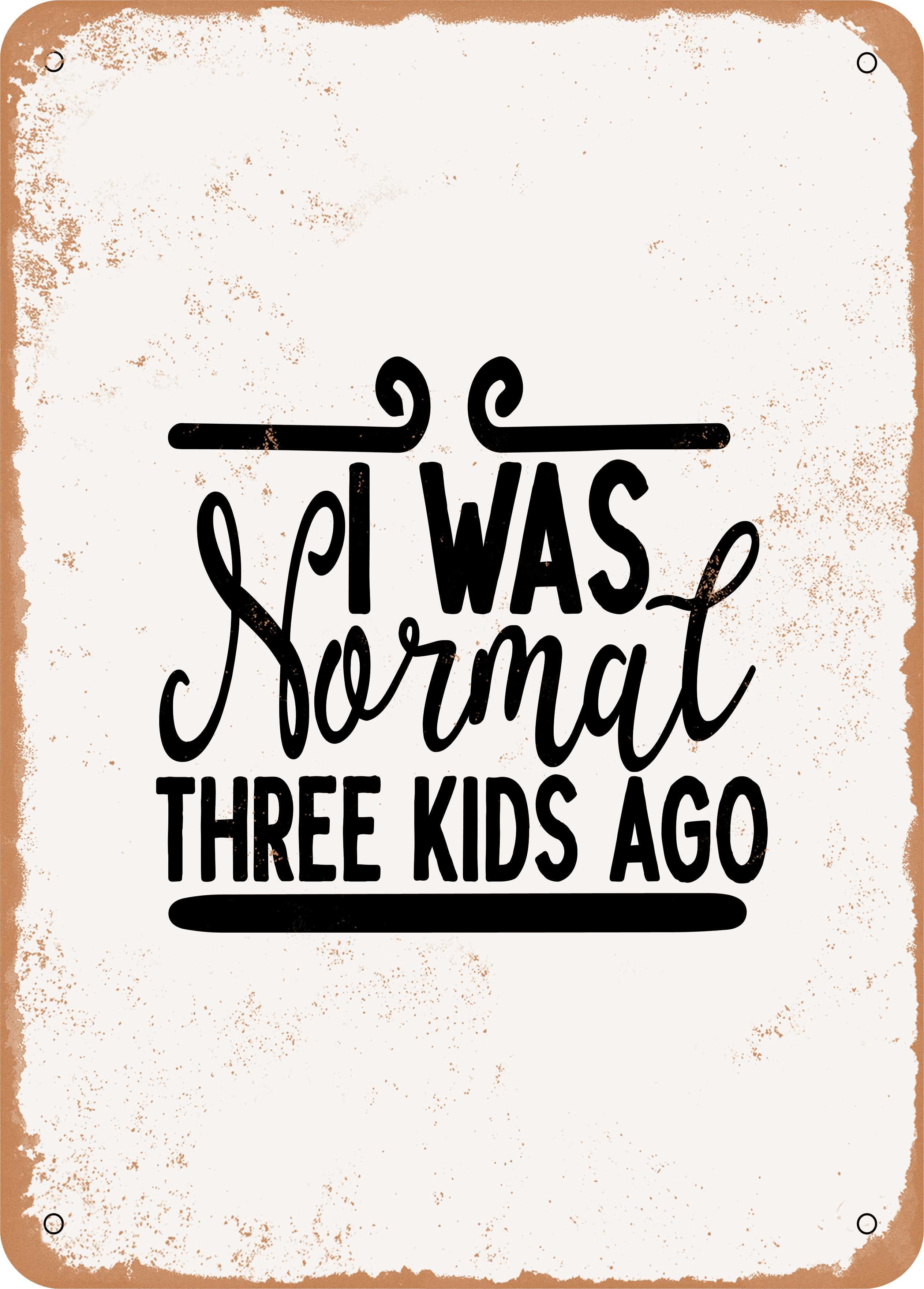 7 x 10 METAL SIGN - I Was Normal Three Kids Ago - Vintage Rusty Look ...