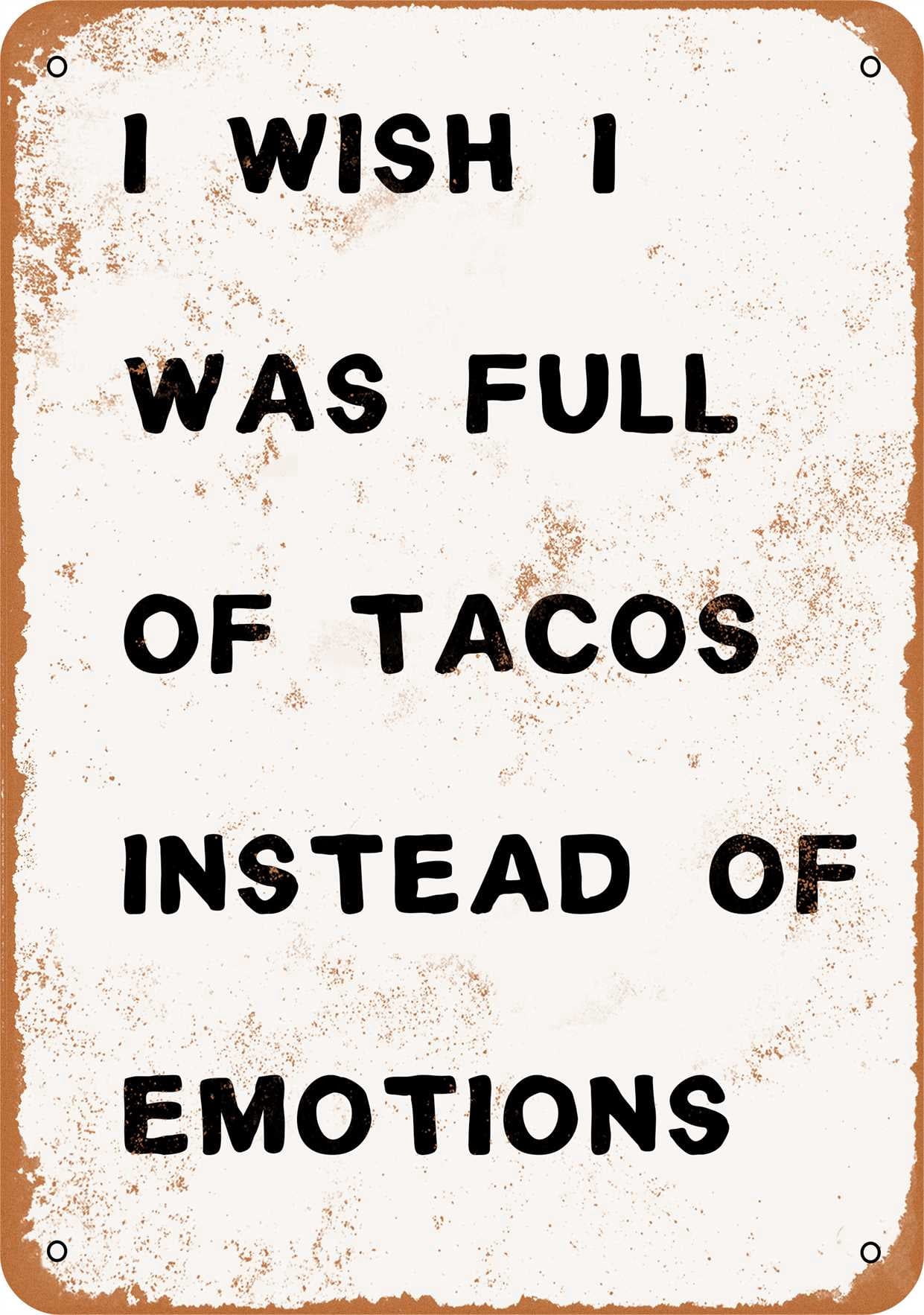 7 x 10 METAL SIGN - I Wish I Was Full of Tacos Instead of Emotions ...