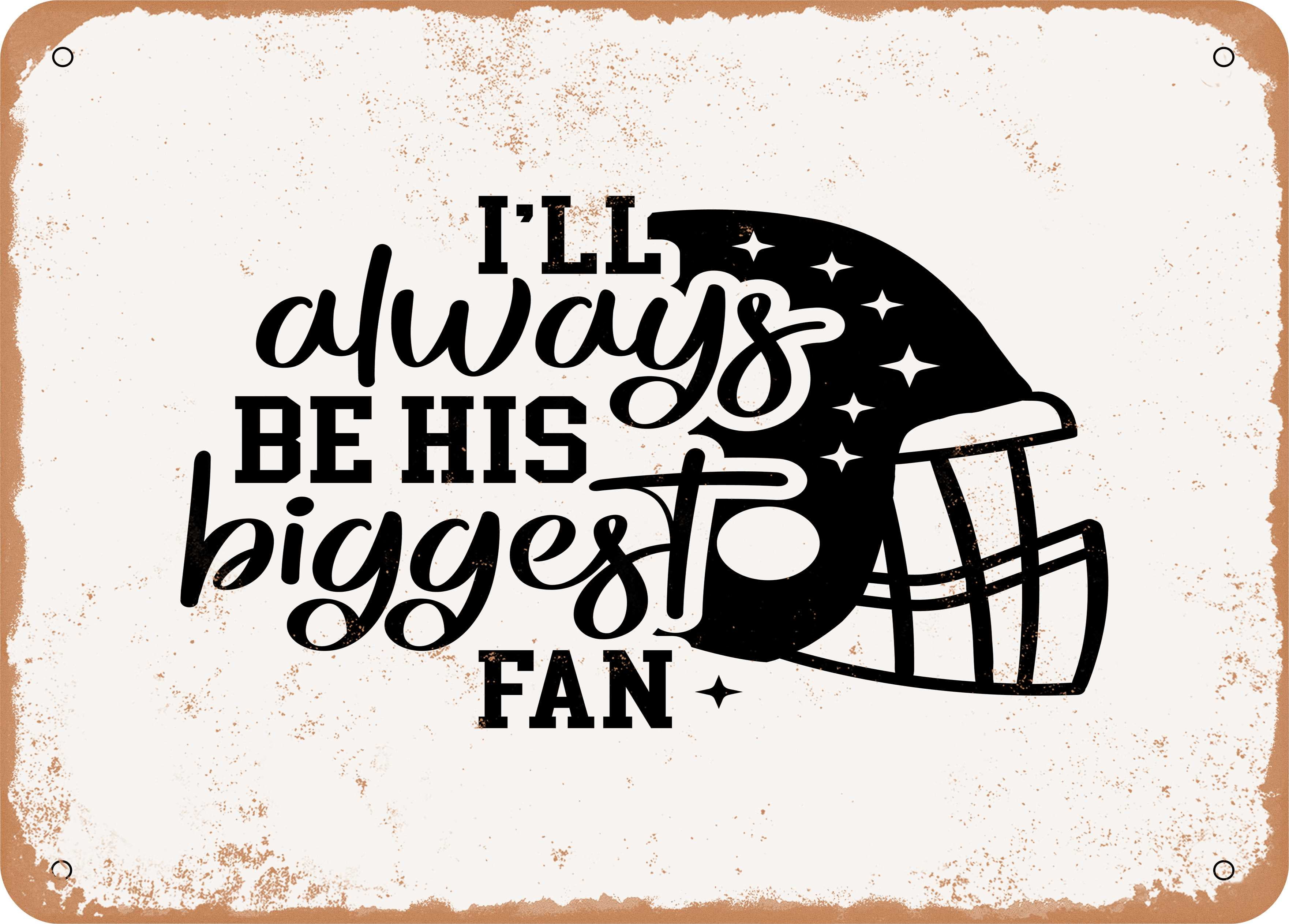 7 x 10 METAL SIGN - I'll Always Be His Biggest Fan - Vintage Rusty Look ...