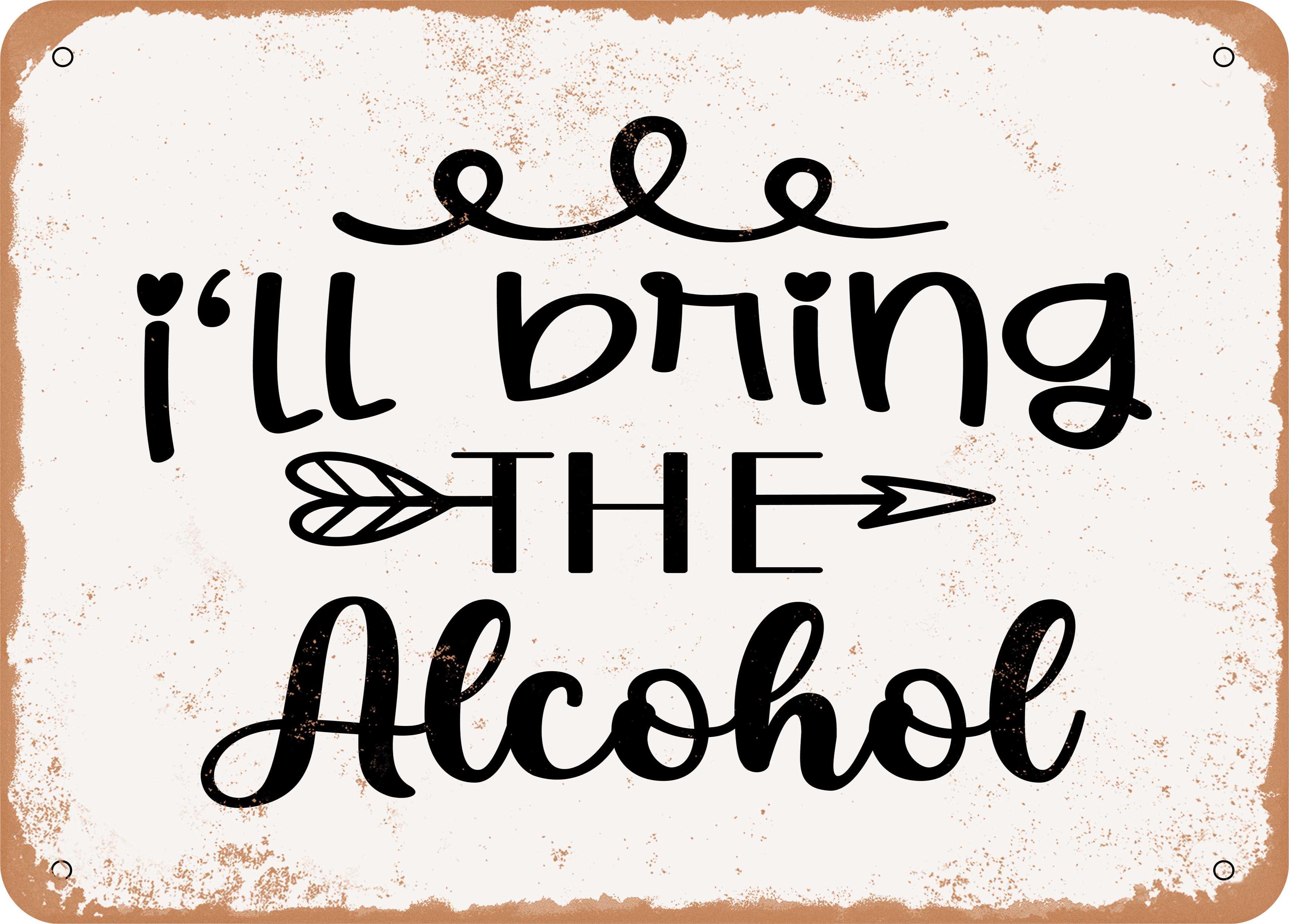 7 x 10 METAL SIGN - I'll Bring the Alcohol - Vintage Rusty Look ...
