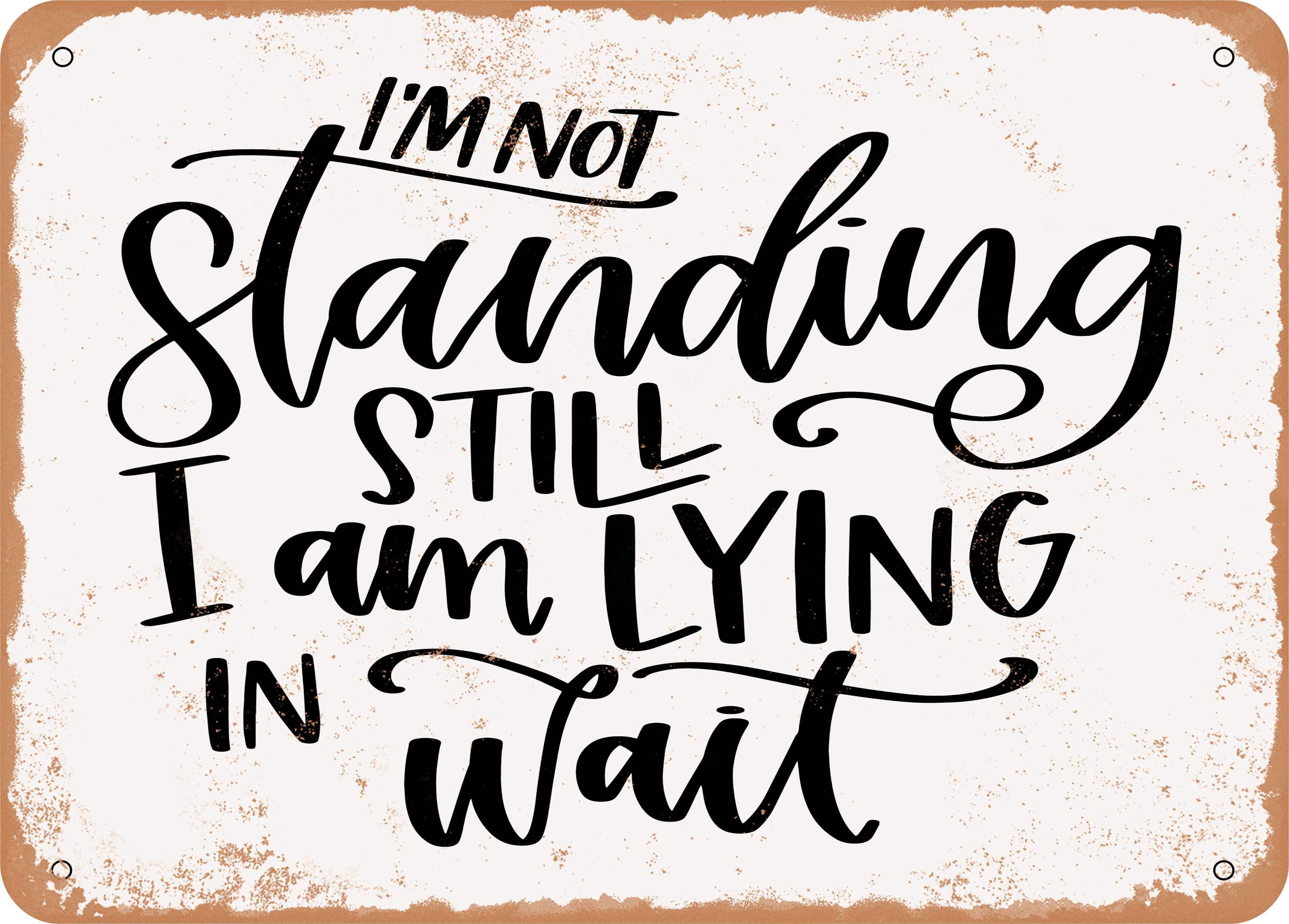 7 x 10 METAL SIGN - I'm Not Standing Still I'm Lying In Wait - Vintage ...