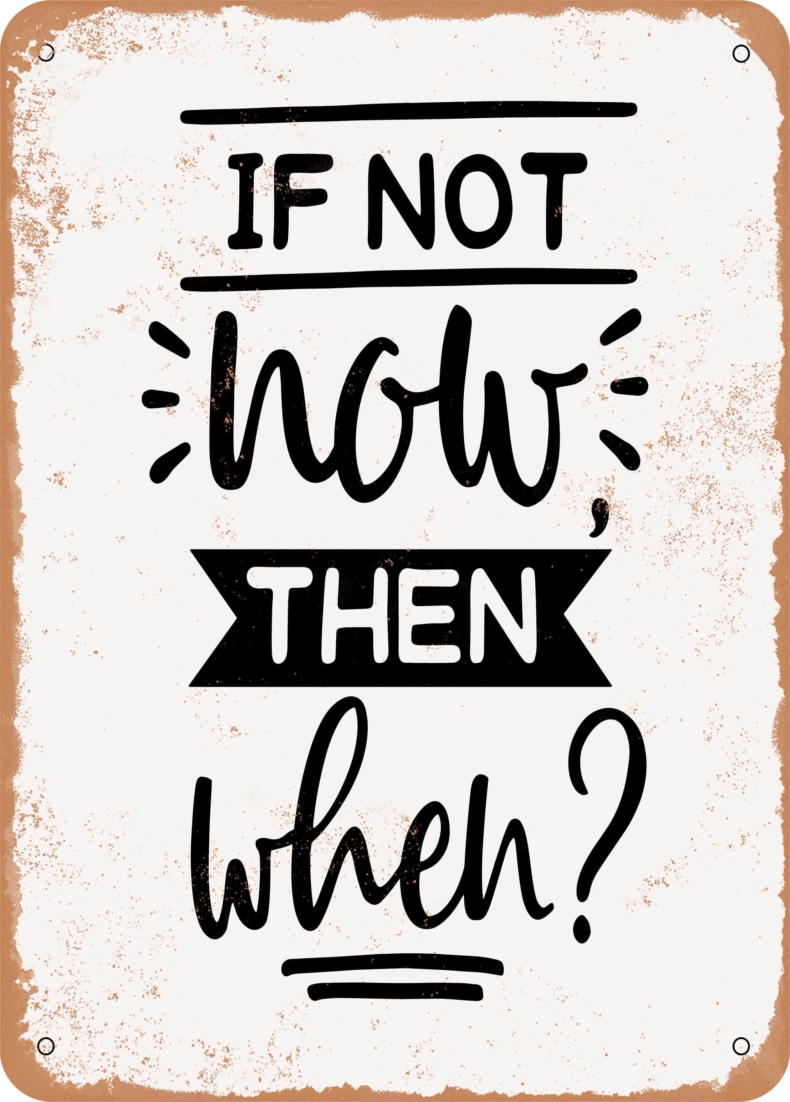 7 x 10 METAL SIGN - If Not Now then When - 3 - Vintage Rusty Look ...