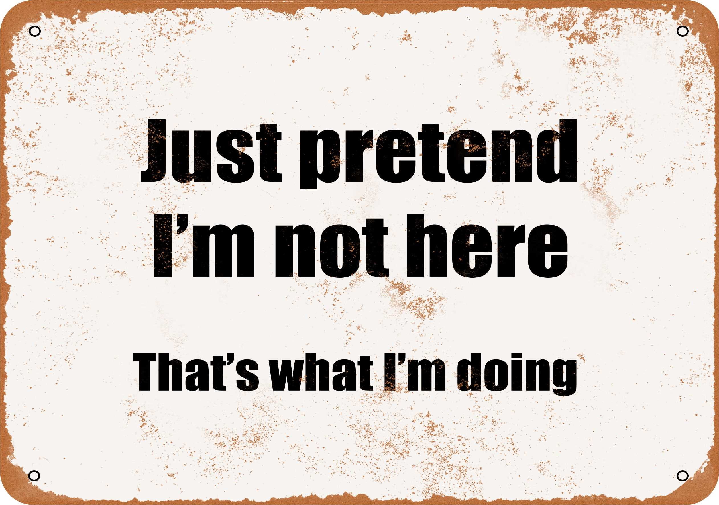 7 x 10 METAL SIGN - Just Pretend I'm Not Here. That's What I'm Doing ...
