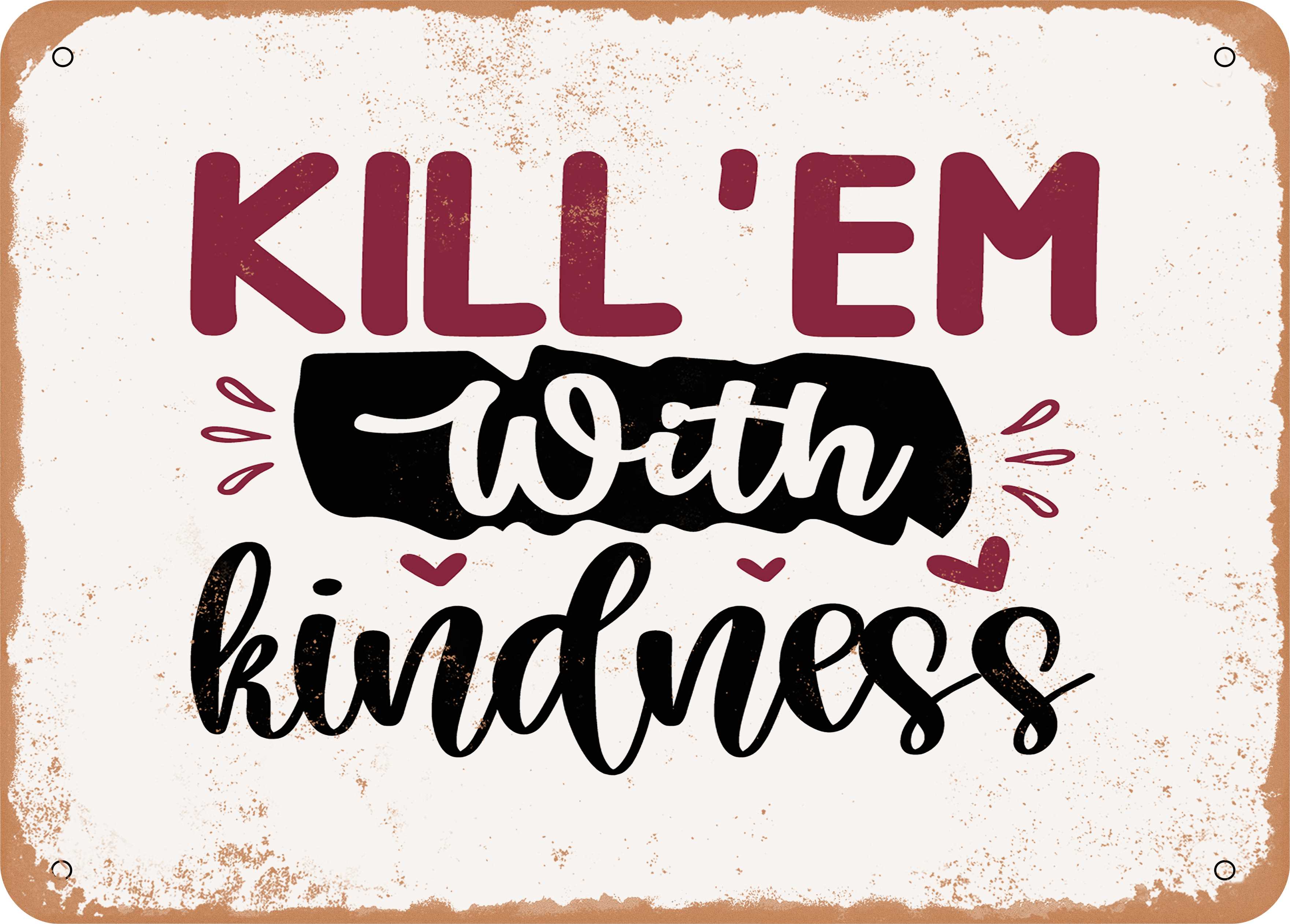 7 x 10 METAL SIGN - Kill em With Kindness - Vintage Rusty Look ...