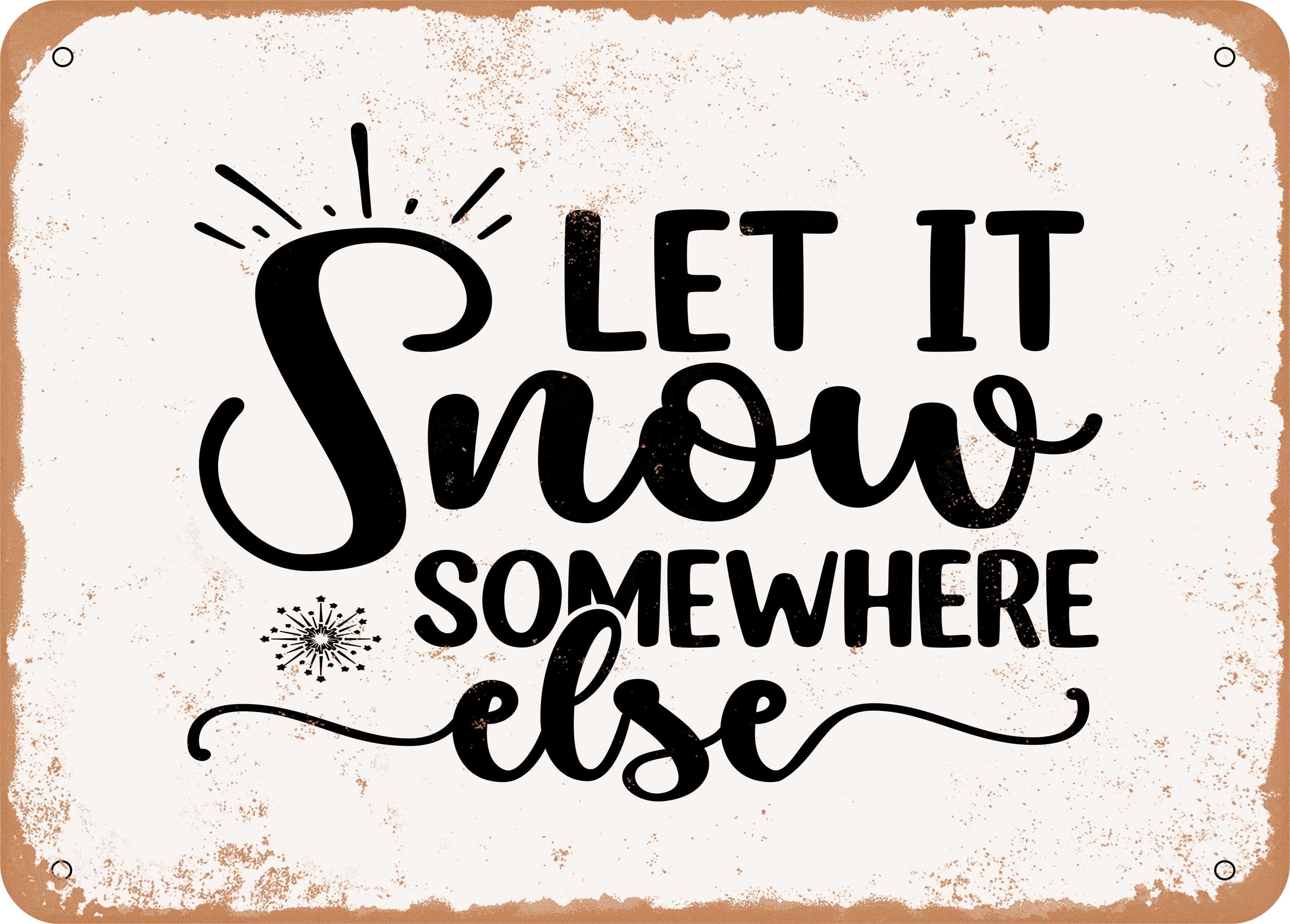 7 x 10 METAL SIGN - Let It snow Somewhere Else - Vintage Rusty Look ...