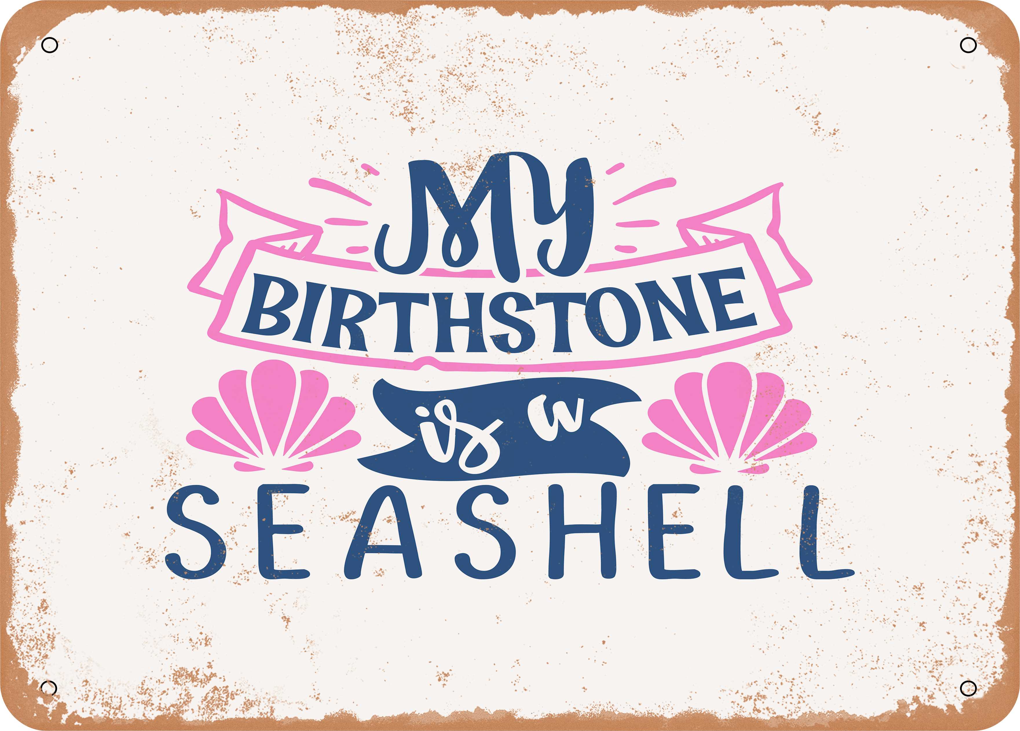 7 x 10 METAL SIGN - My Birthstone is a Seashell - Vintage Rusty Look ...