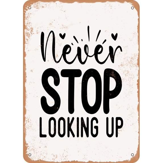 7 x 10 METAL SIGN - Never Stop Looking Up - Vintage Rusty Look ...