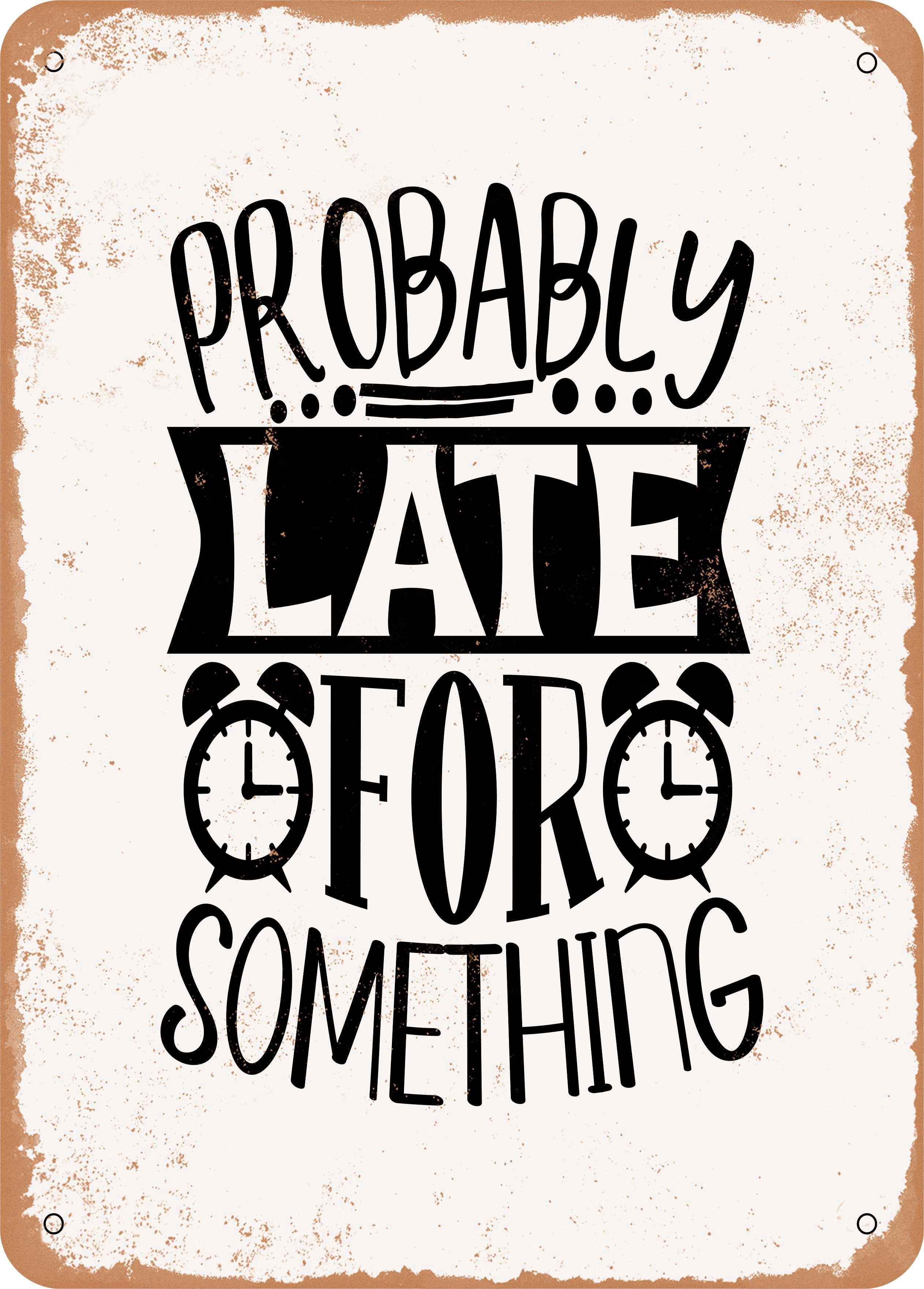 7 x 10 METAL SIGN - Probably Late For Something - 2 - Vintage Rusty ...