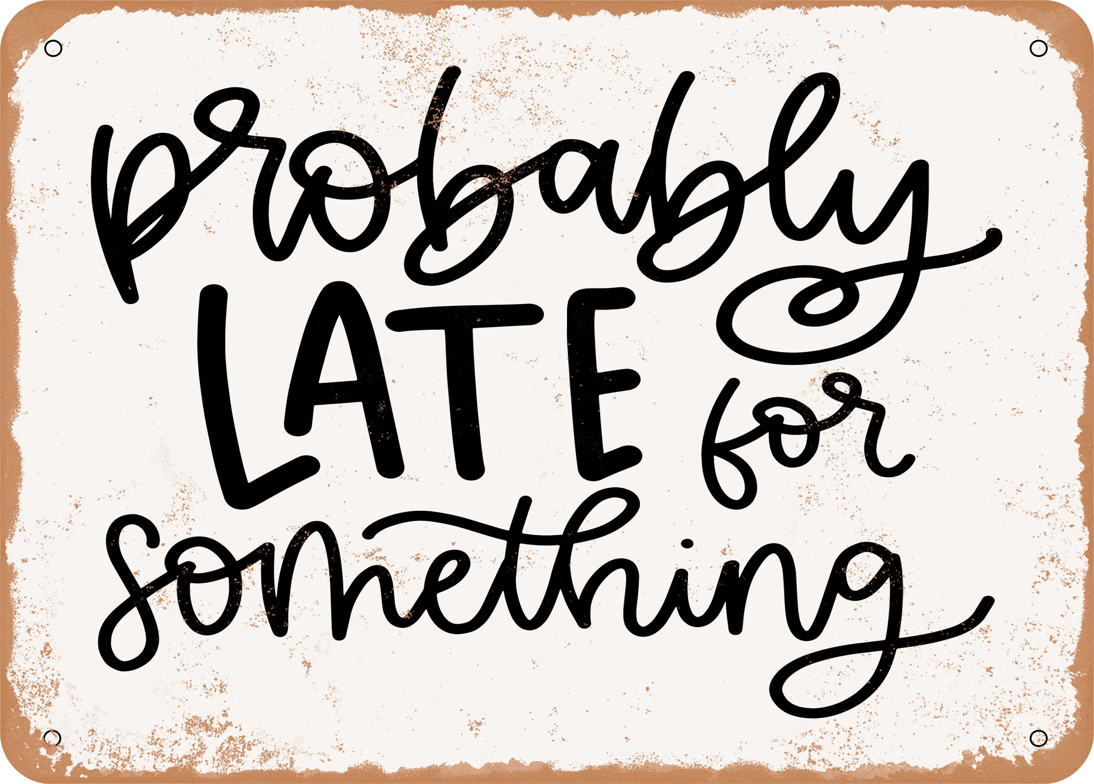 7 x 10 METAL SIGN - Probably Late For Something - 3 - Vintage Rusty ...