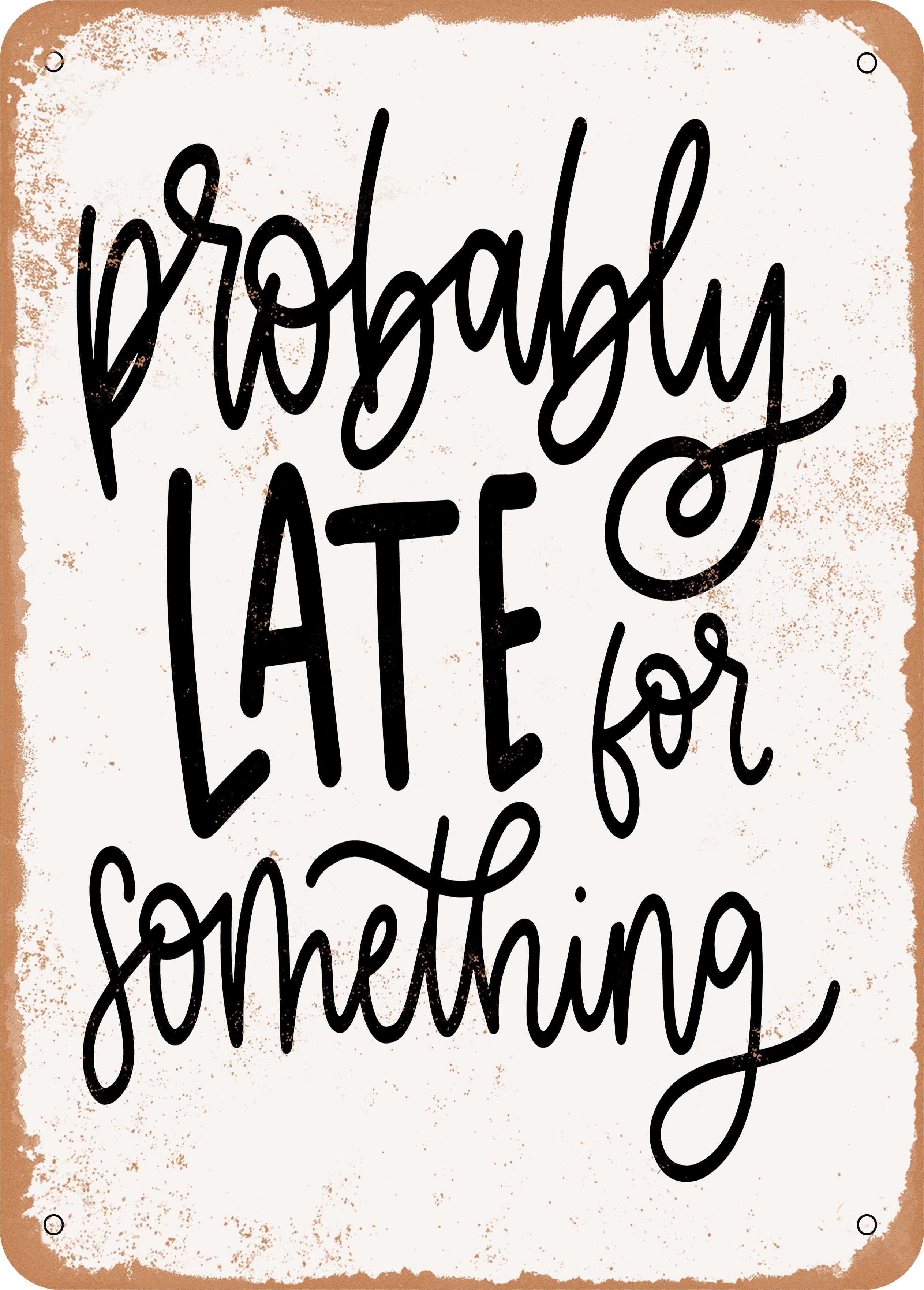 7 x 10 METAL SIGN - Probably Late For Something - 3 - Vintage Rusty ...
