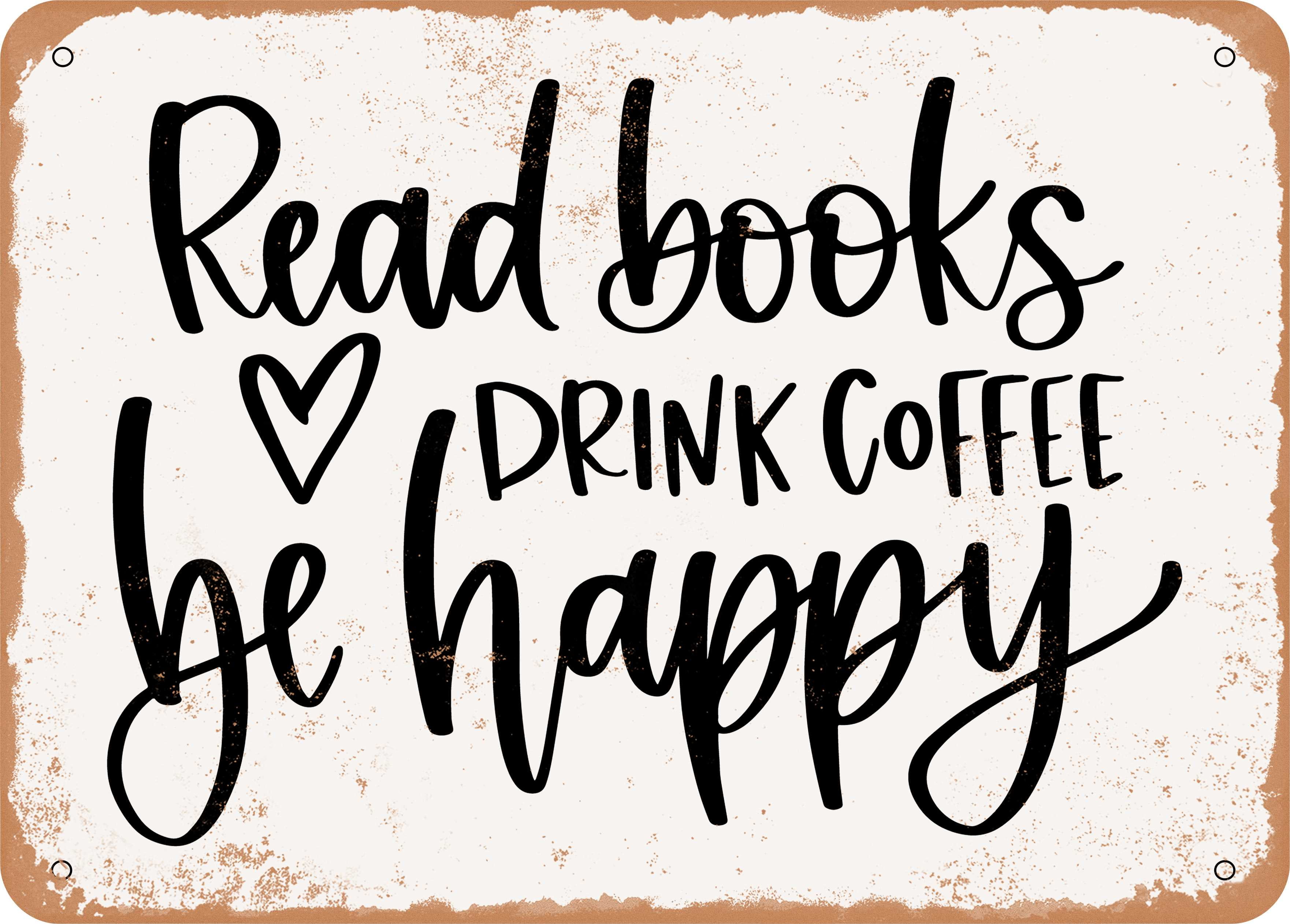 7 x 10 METAL SIGN - Read Books Drink Coffee Be Happy - Vintage Rusty ...