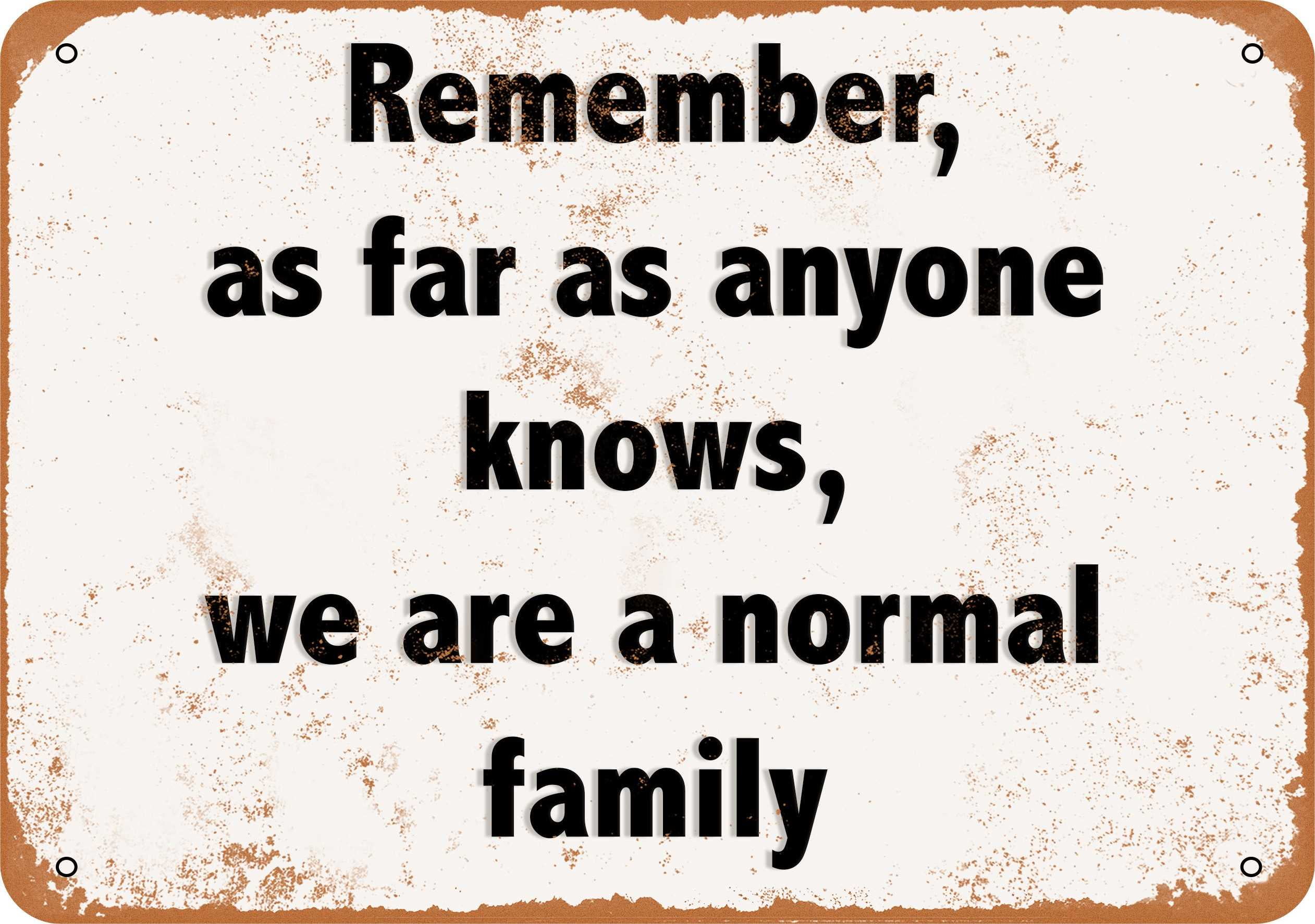 7 x 10 METAL SIGN - Remember, As Far As Anyone Knows, We Are a Normal ...