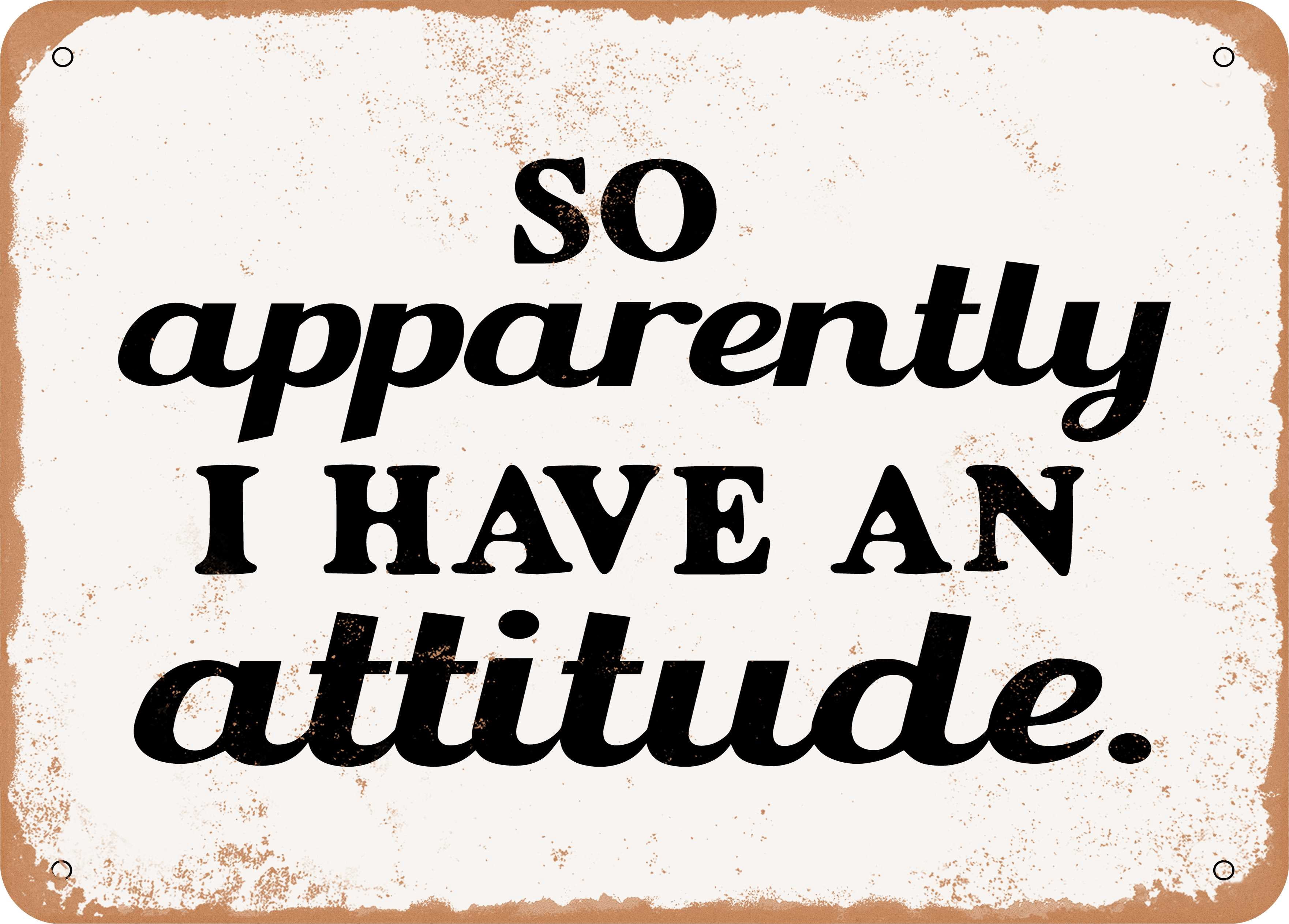 7 x 10 METAL SIGN - So Apparently I Have an Attitude - Vintage Rusty ...