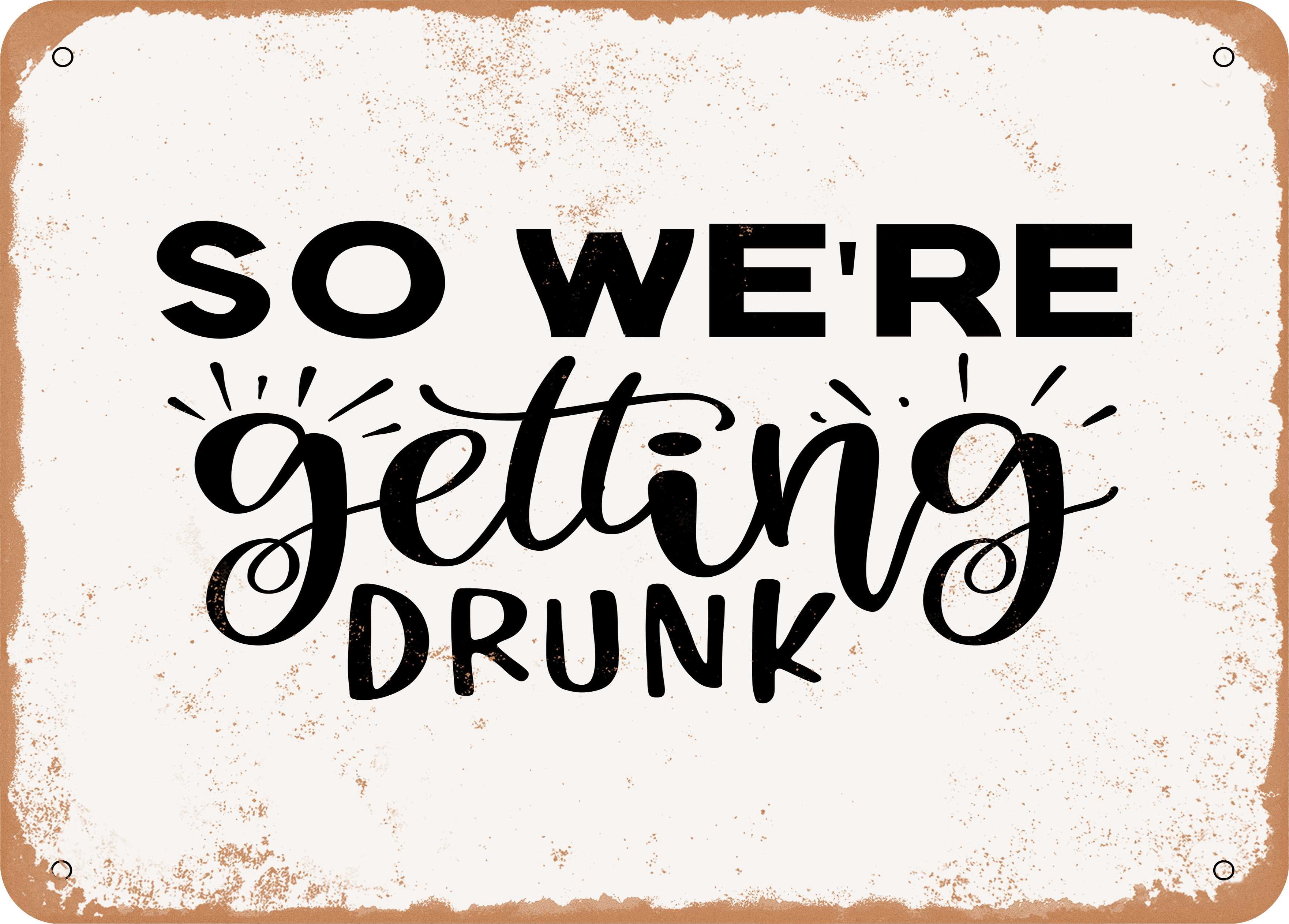 7 x 10 METAL SIGN - So Were Getting Drunk - Vintage Rusty Look ...