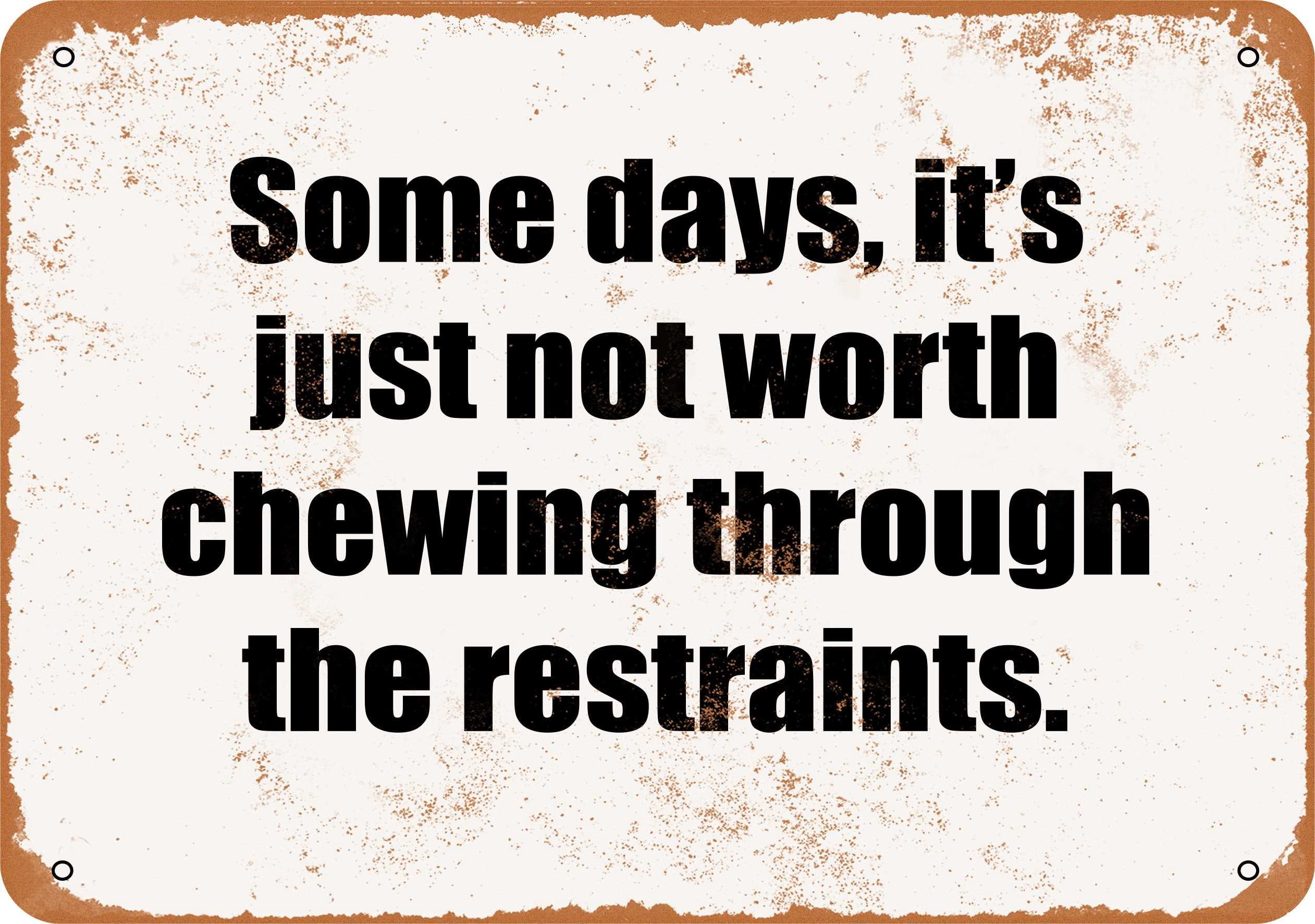 7 x 10 METAL SIGN - Some Days, It's Just Not Worth Chewing Through the ...