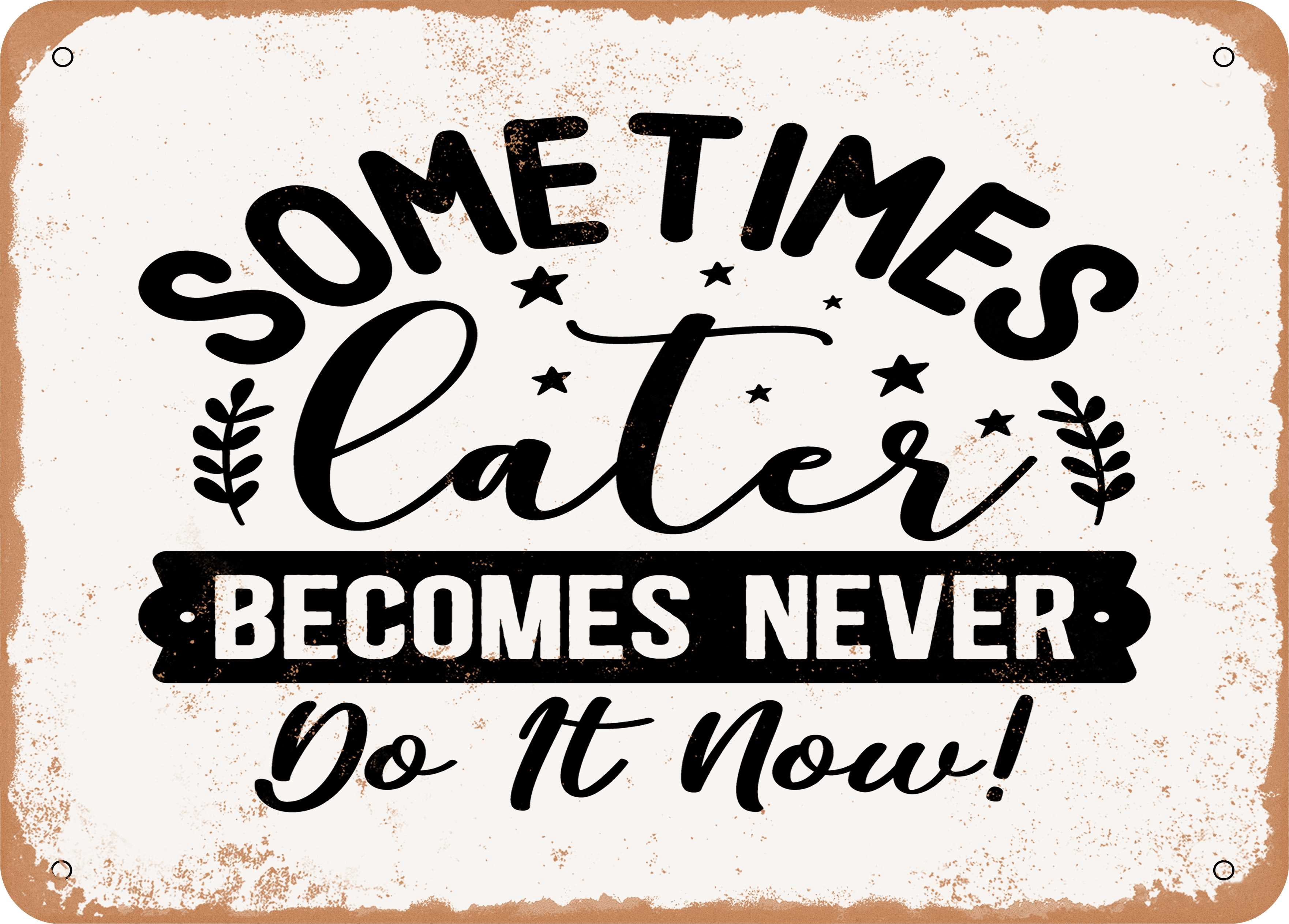 7 x 10 METAL SIGN - Sometimes Later Becomes Never Do It Now - Vintage ...