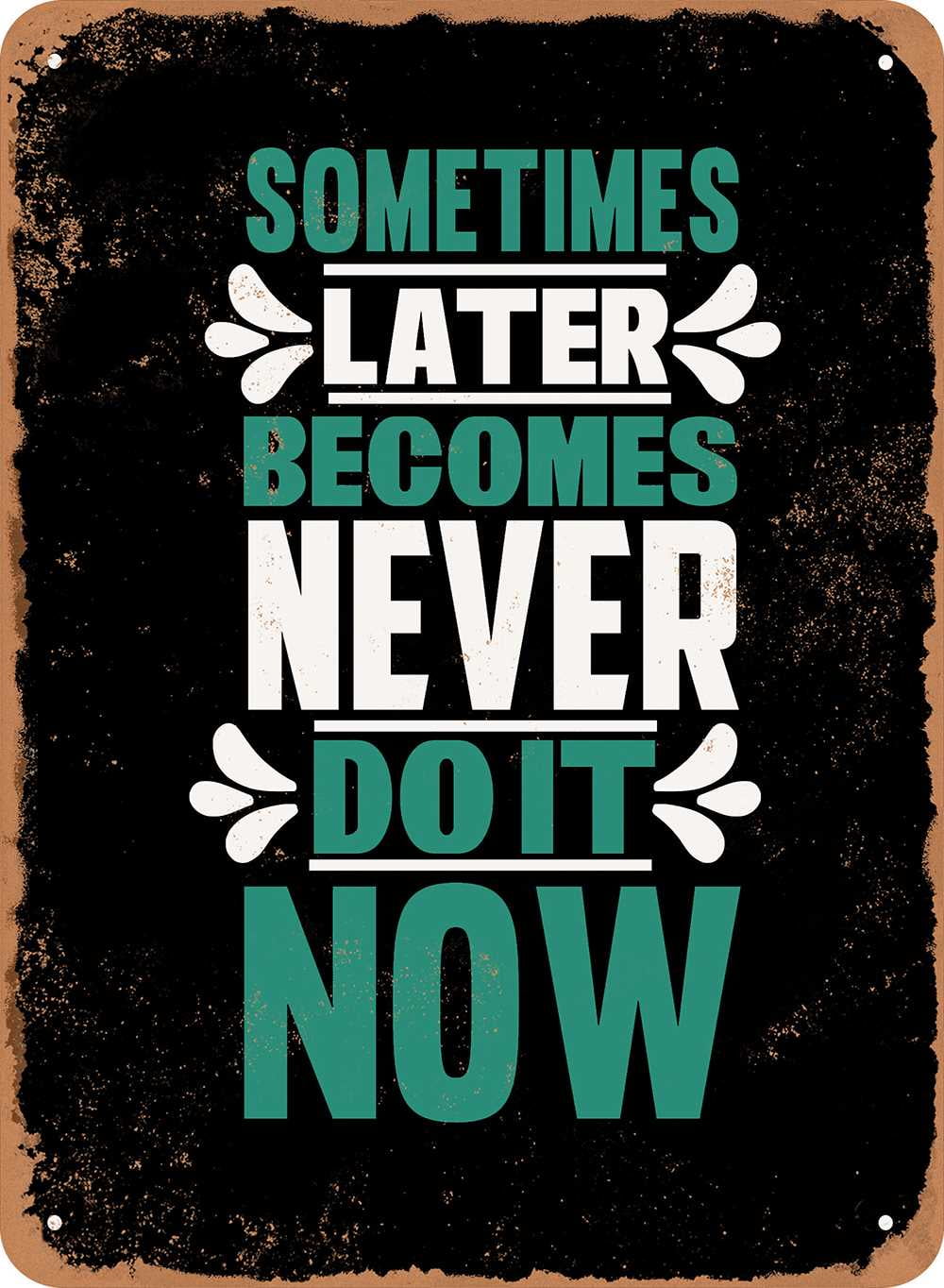 7 x 10 METAL SIGN - Sometimes Later Becomes Never Do It Now - Vintage ...