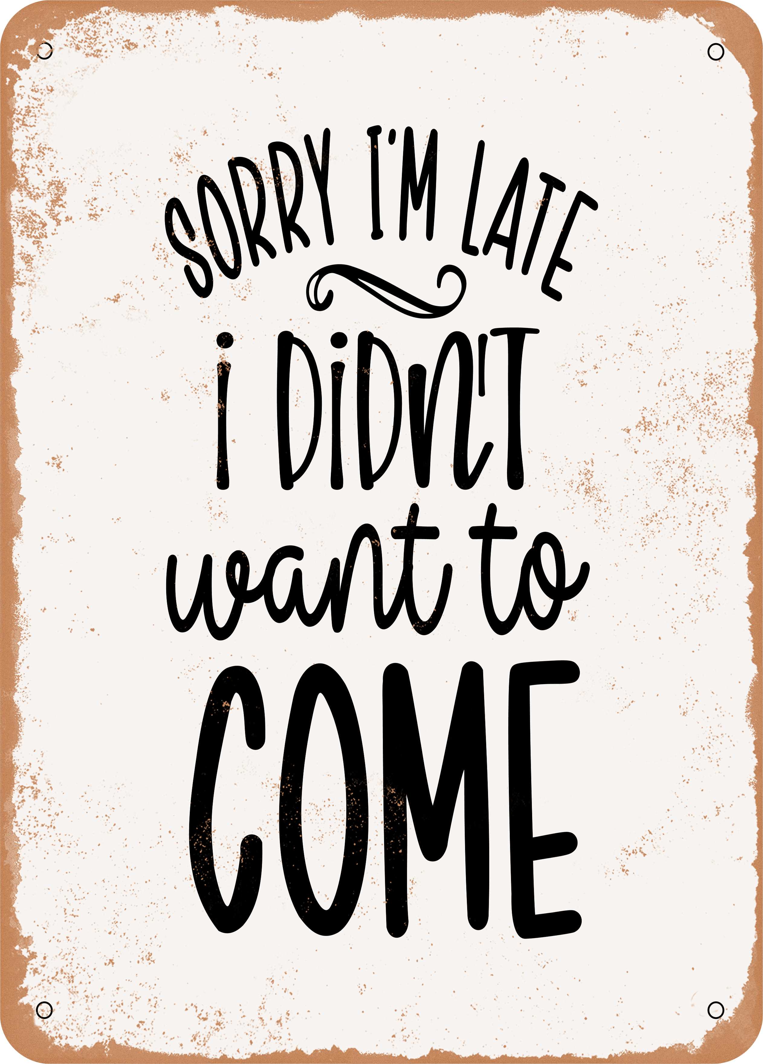 7 x 10 METAL SIGN - Sorry I'm Late I Didn't Want to Come - 2 - Vintage ...