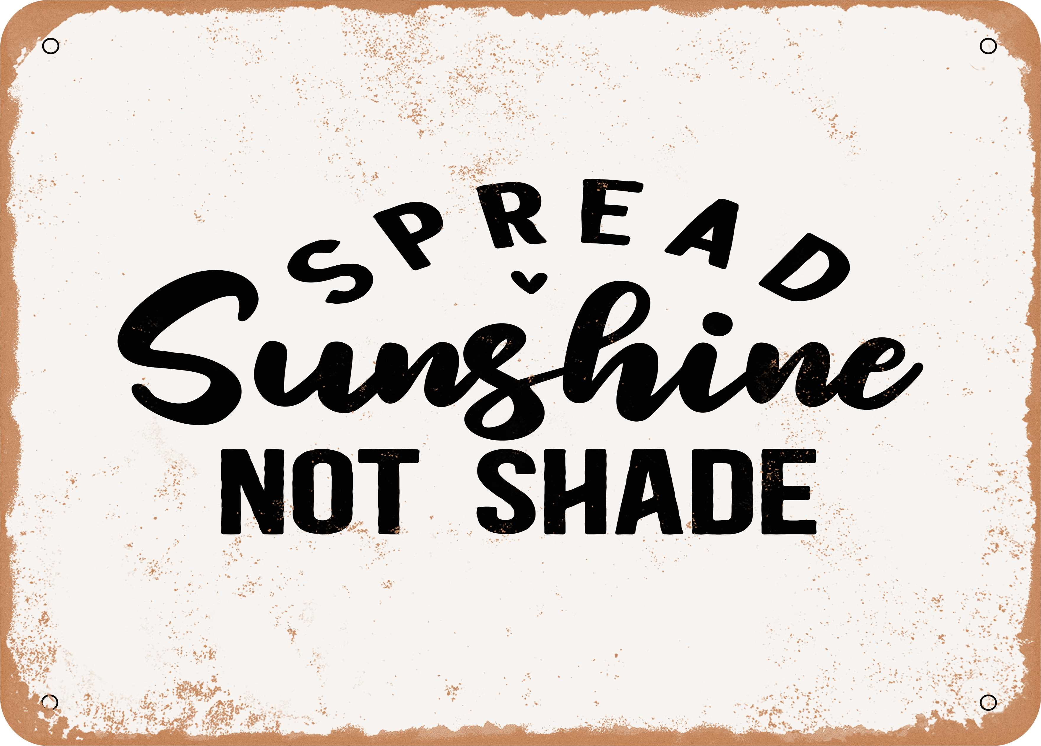 7 x 10 METAL SIGN - Spread Sunshine Not Shade - Vintage Rusty Look ...