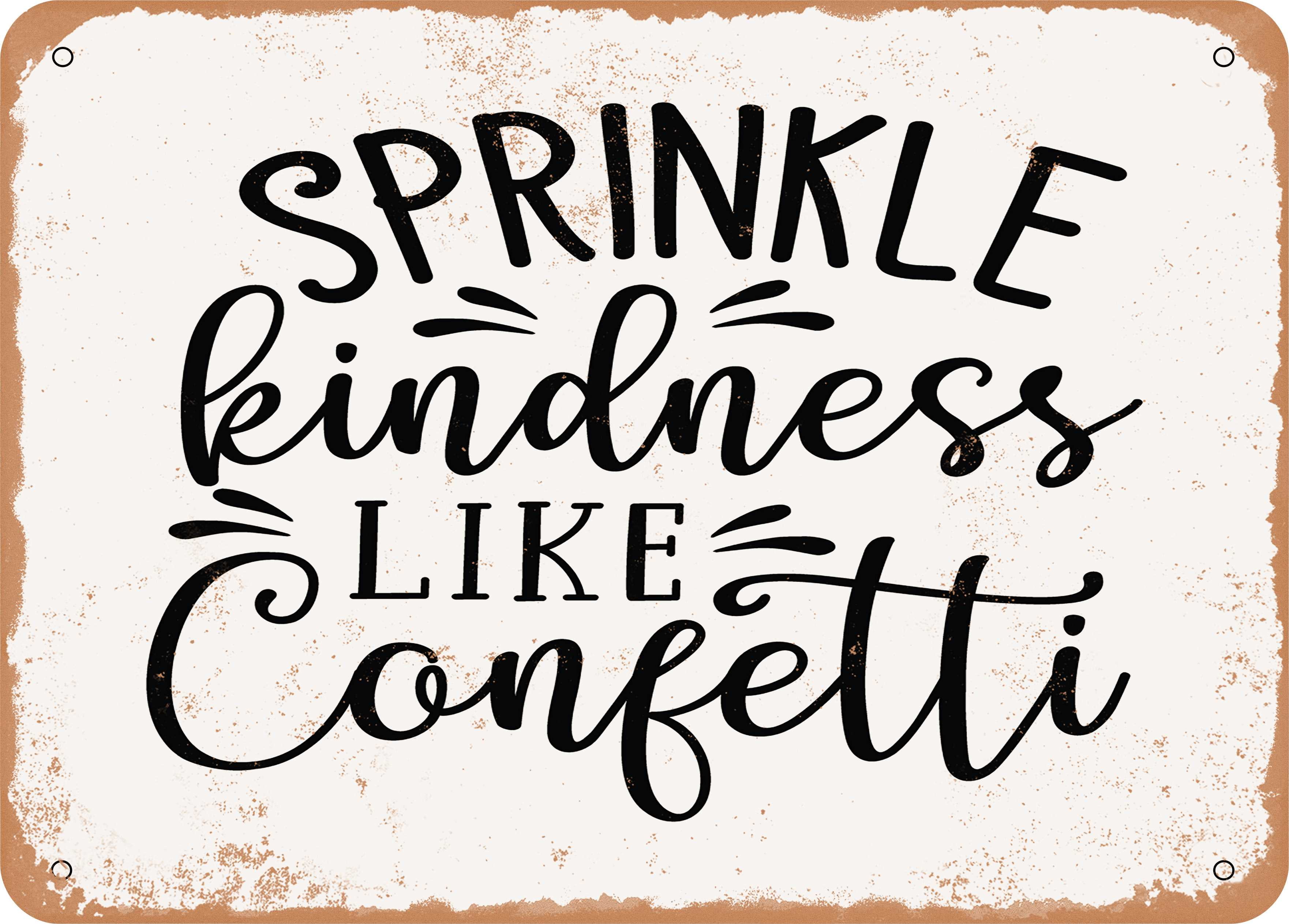 7 x 10 METAL SIGN - Sprinkle Kindness Like Confetti - Vintage Rusty ...