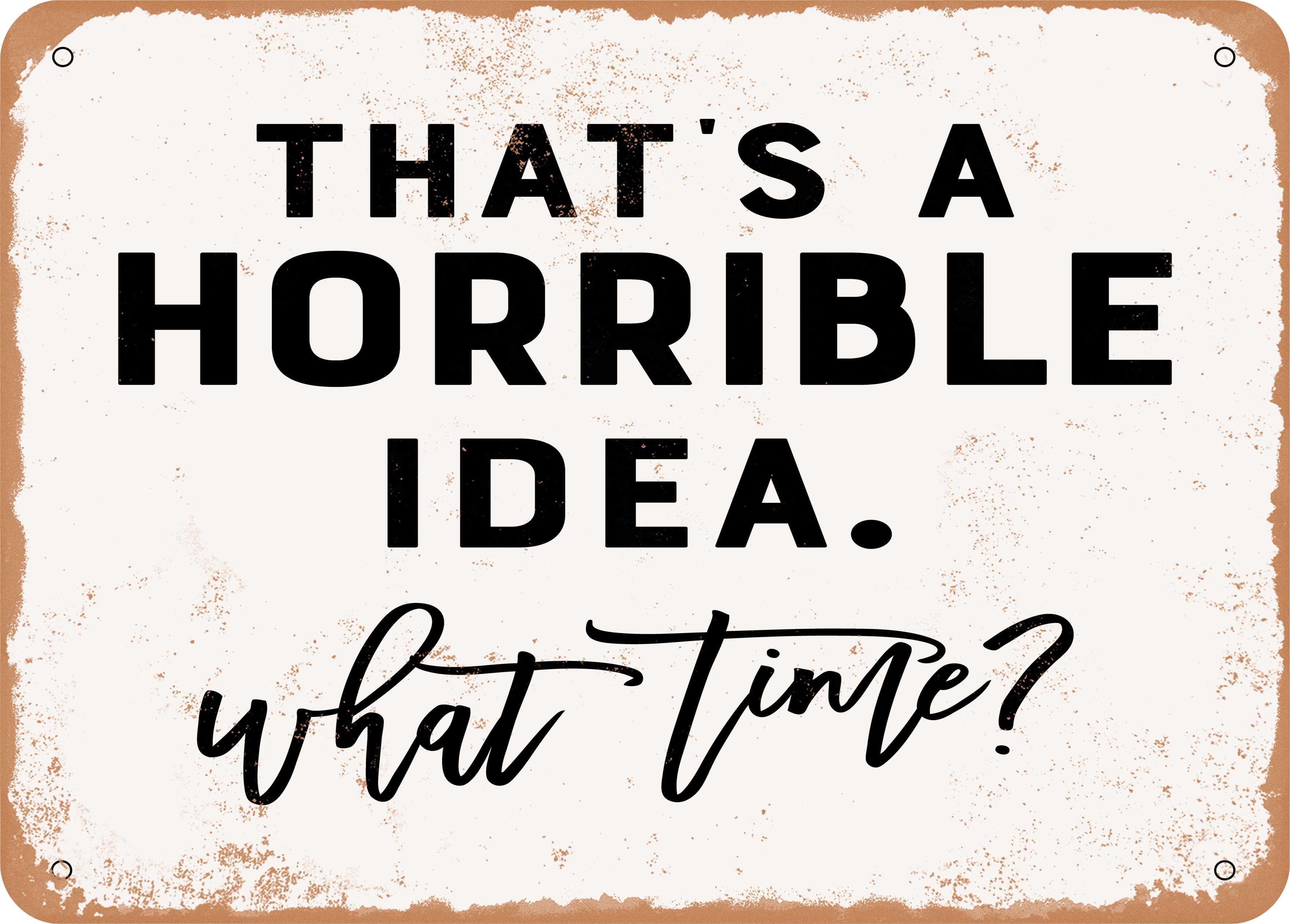 7 x 10 METAL SIGN - That's a Horrible Idea What Time - 3 - Vintage ...