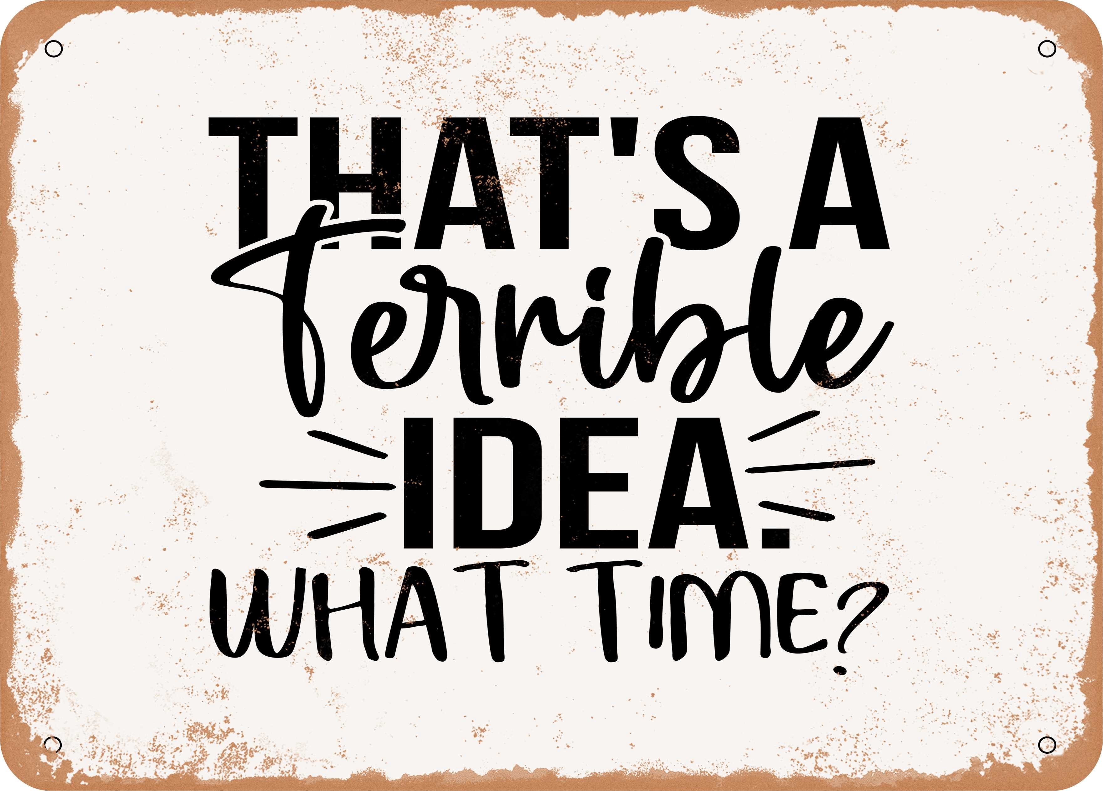 7 x 10 METAL SIGN - That's a Terrible Idea What Time - Vintage Rusty ...