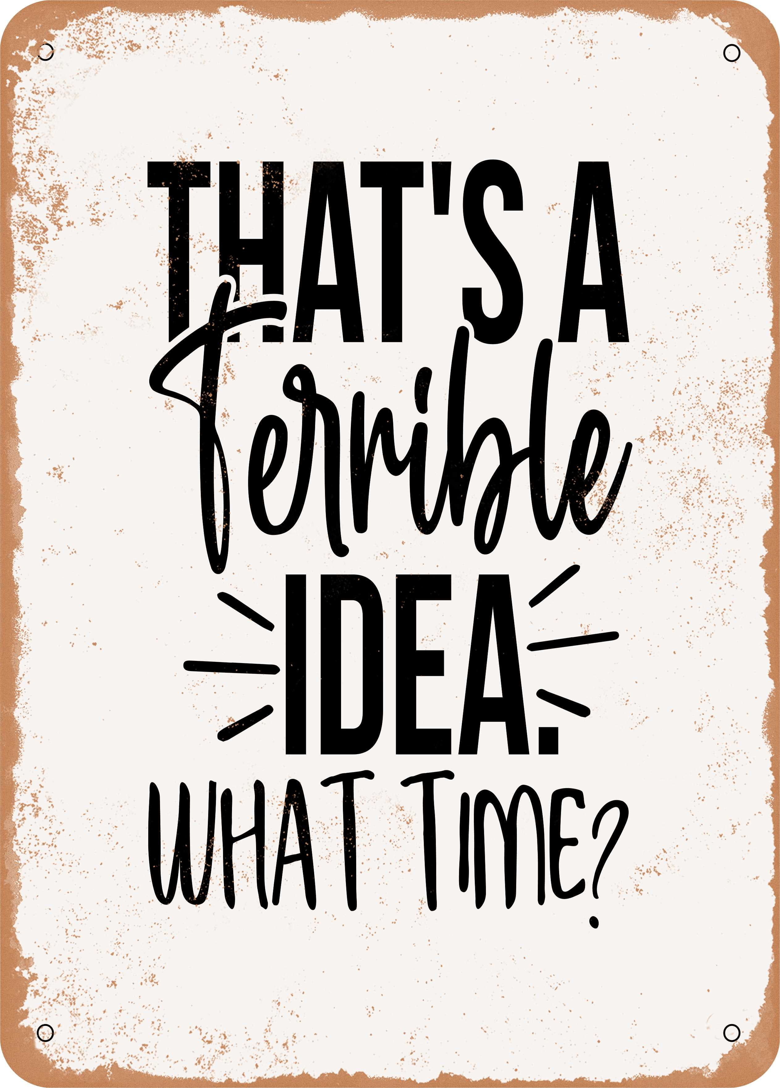 7 x 10 METAL SIGN - That's a Terrible Idea What Time - Vintage Rusty ...