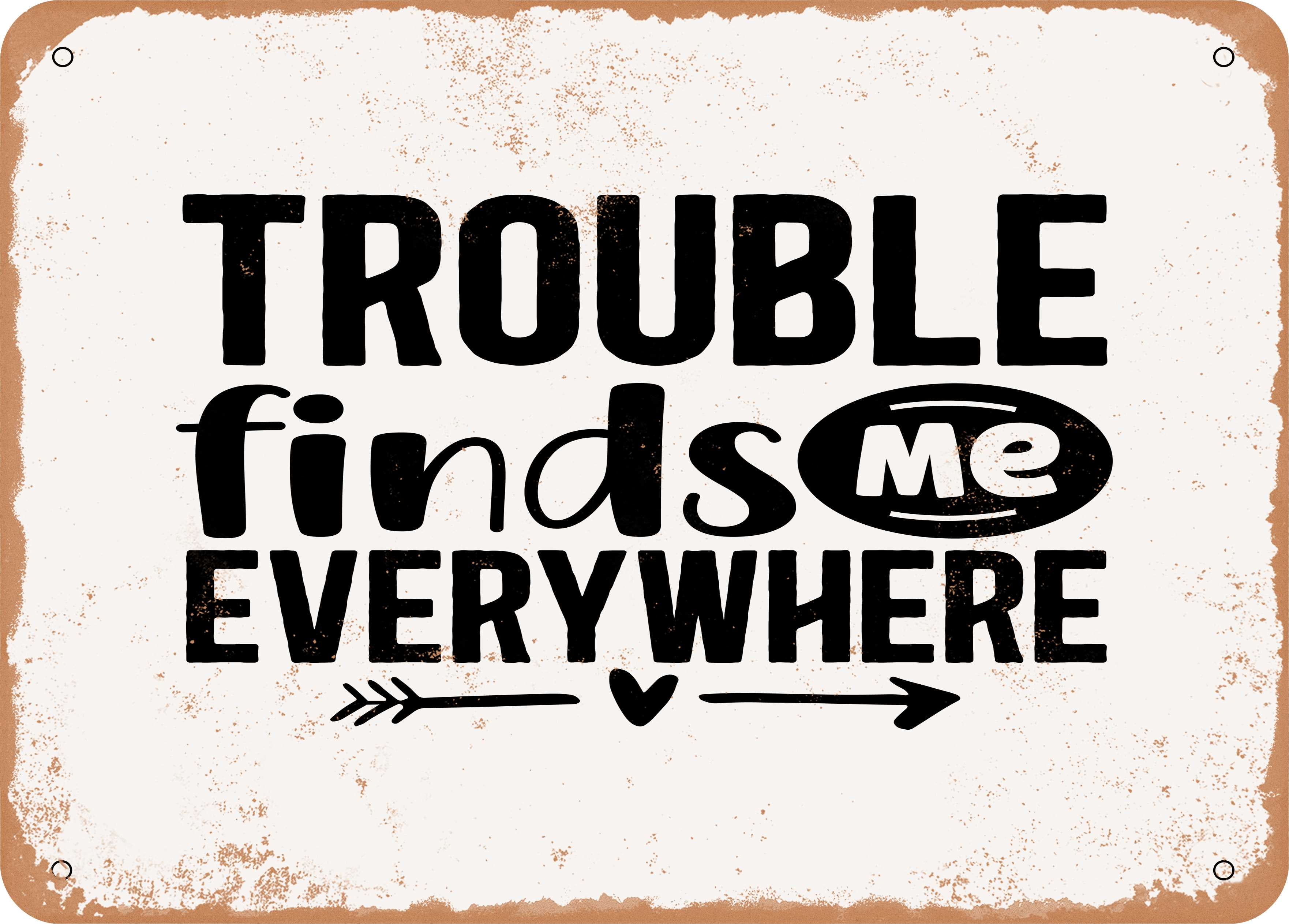 7 x 10 METAL SIGN - Trouble Finds Me Everywhere - Vintage Rusty Look ...