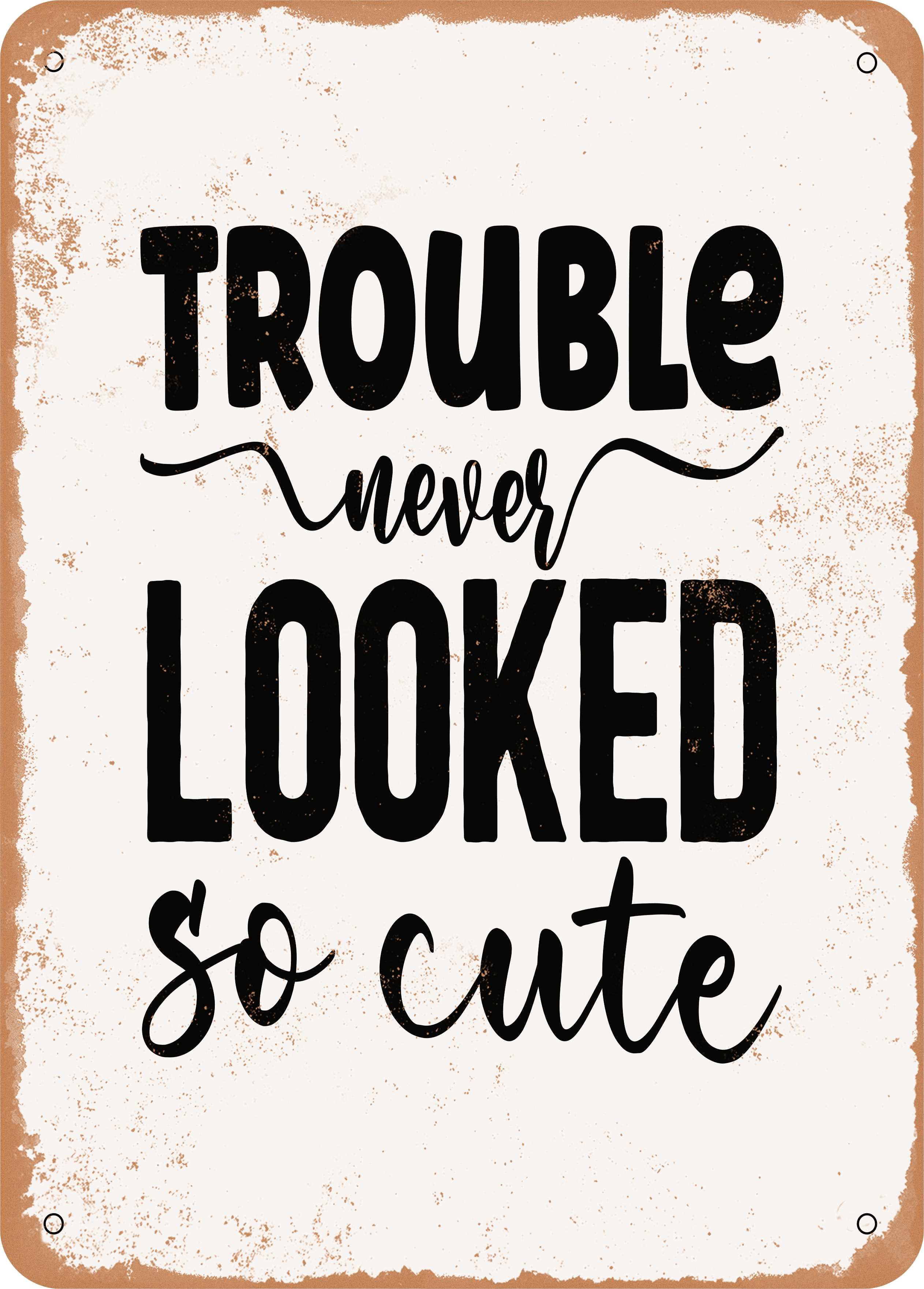 7 x 10 METAL SIGN - Trouble Never Looked So Cute - Vintage Rusty Look ...