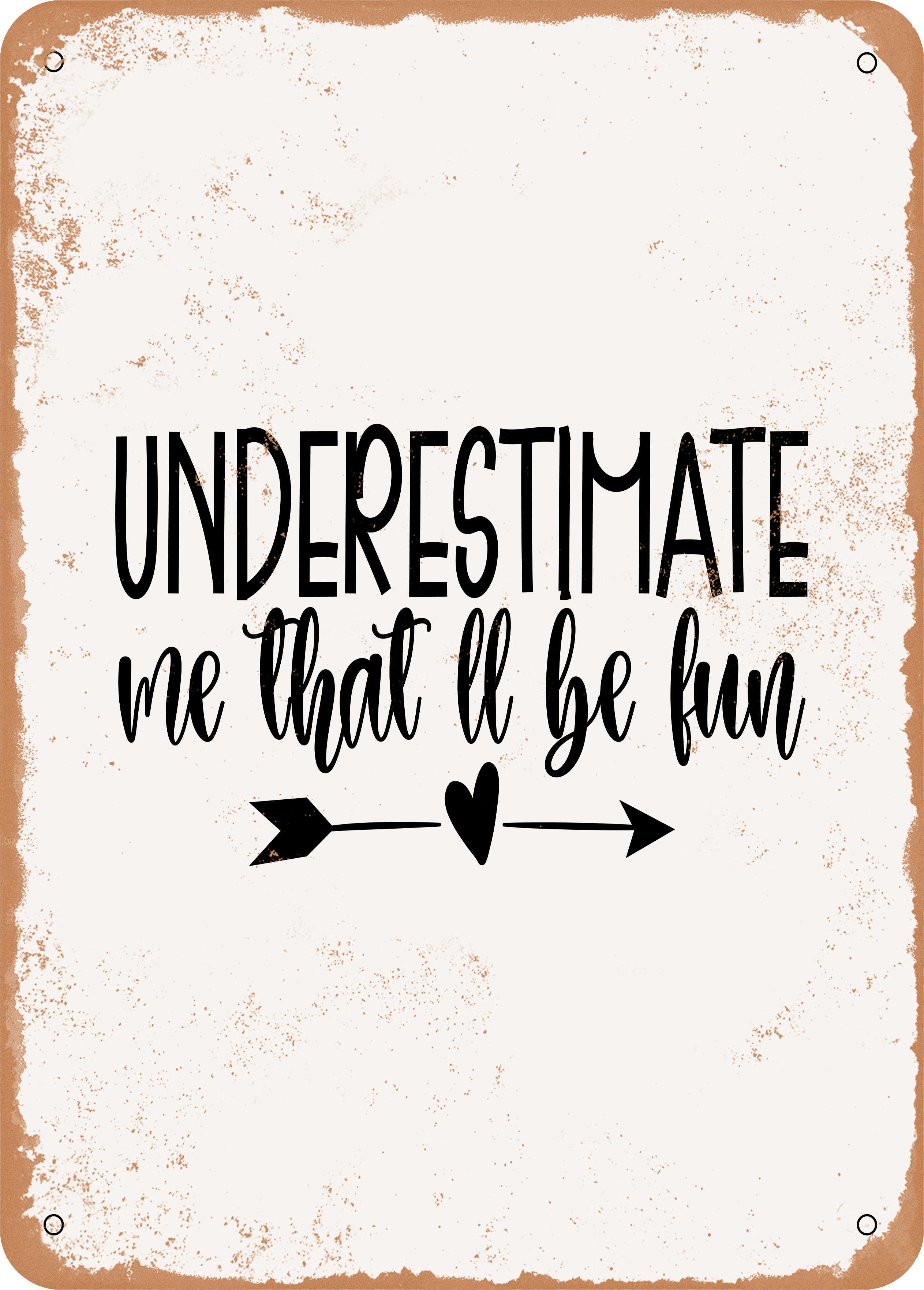 7 x 10 METAL SIGN - Underestimate Me That'll Be Fun - Vintage Rusty ...