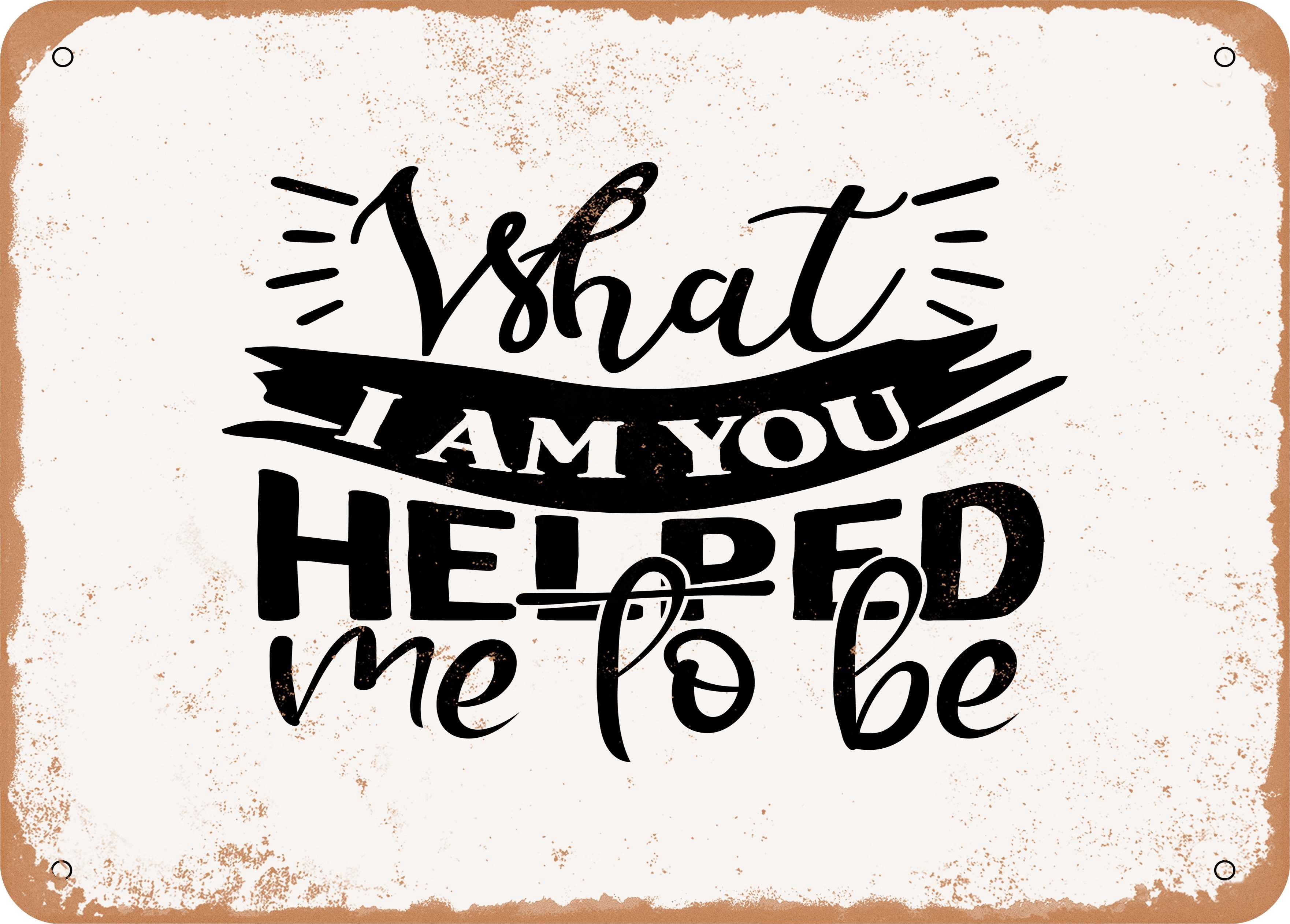 7 x 10 METAL SIGN - What I Am You Helped Me to Be - Vintage Rusty Look ...